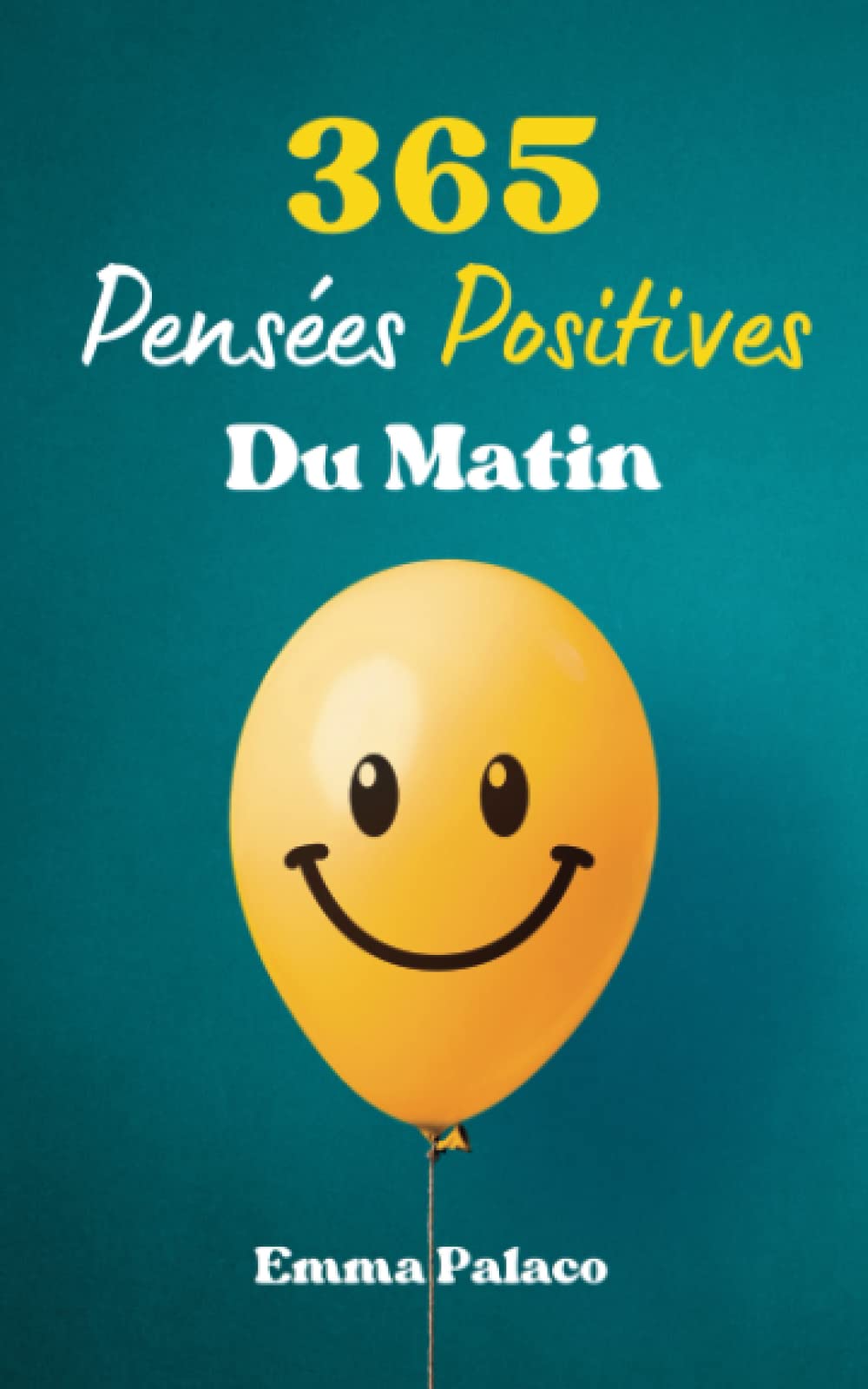 365 Pensées Positives Du Matin: Une pensée positive par jour pour être ...