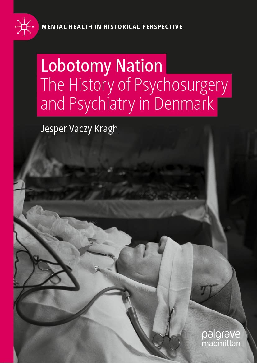 Lobotomy Nation: The History of Psychosurgery and Psychiatry in Denmark ...