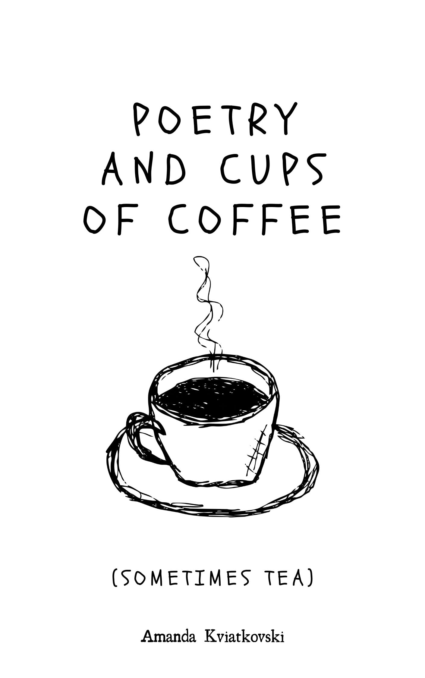 Poetry and cups of coffee (sometimes tea) by Amanda Kviatkovski | Goodreads