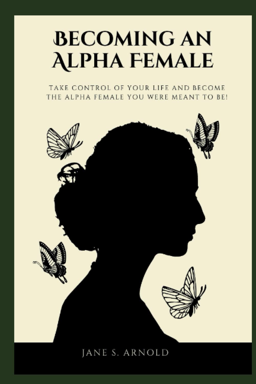 Becoming an Alpha Female: Take Control of Your Life and Become the ...