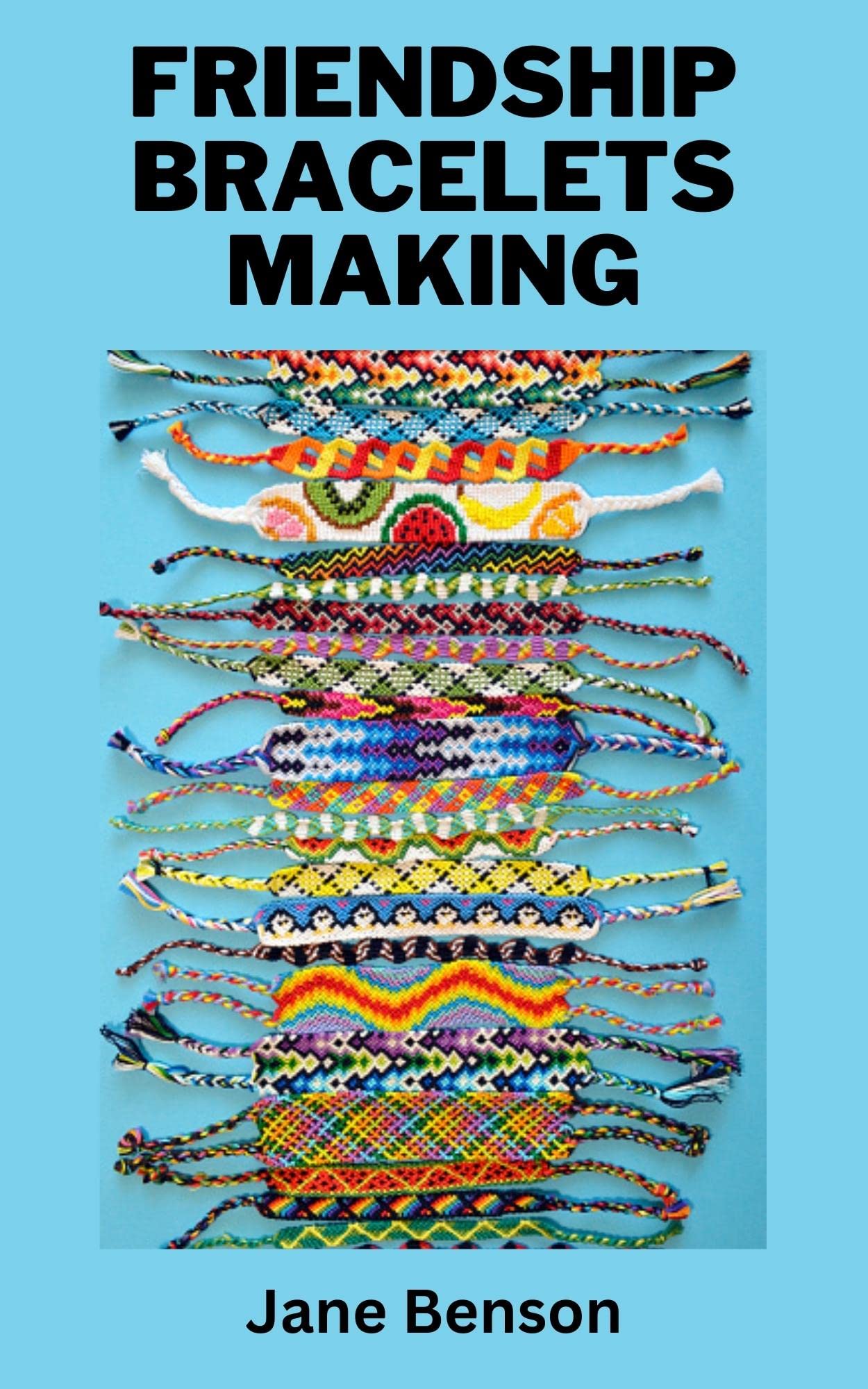FRIENDSHIP BRACELETS MAKING: Discover the Joy of Crafting Meaningful ...