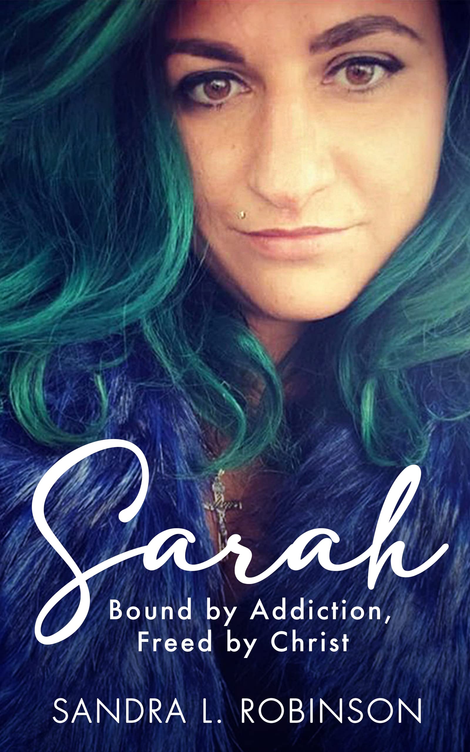 Sarah: Bound by Addiction, Freed by Christ by Sandra L. Robinson ...
