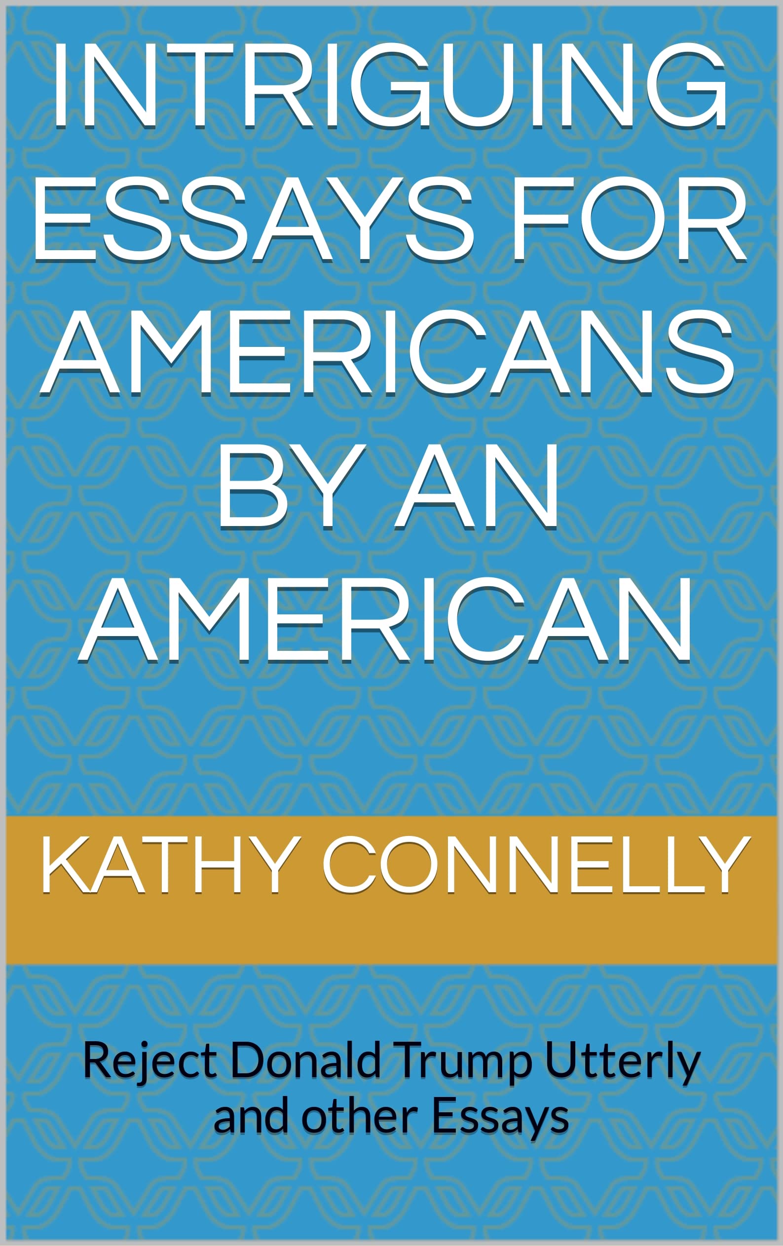 Intriguing Essays for Americans by an American: Reject Donald Trump ...