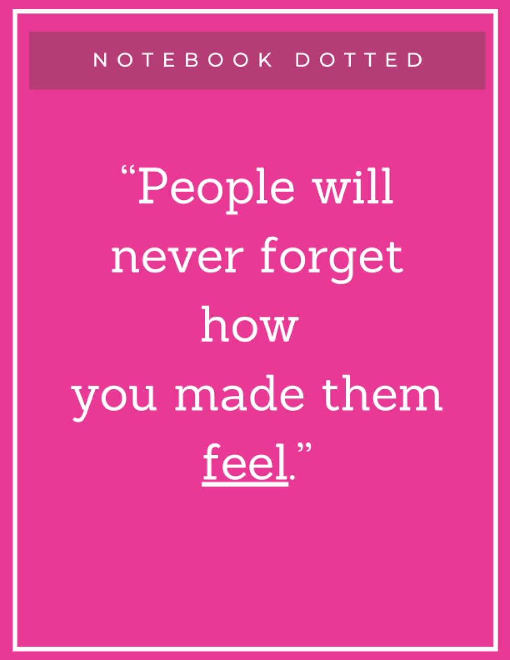 People will never forget how you made them feel: Dot Grid Notebook with ...