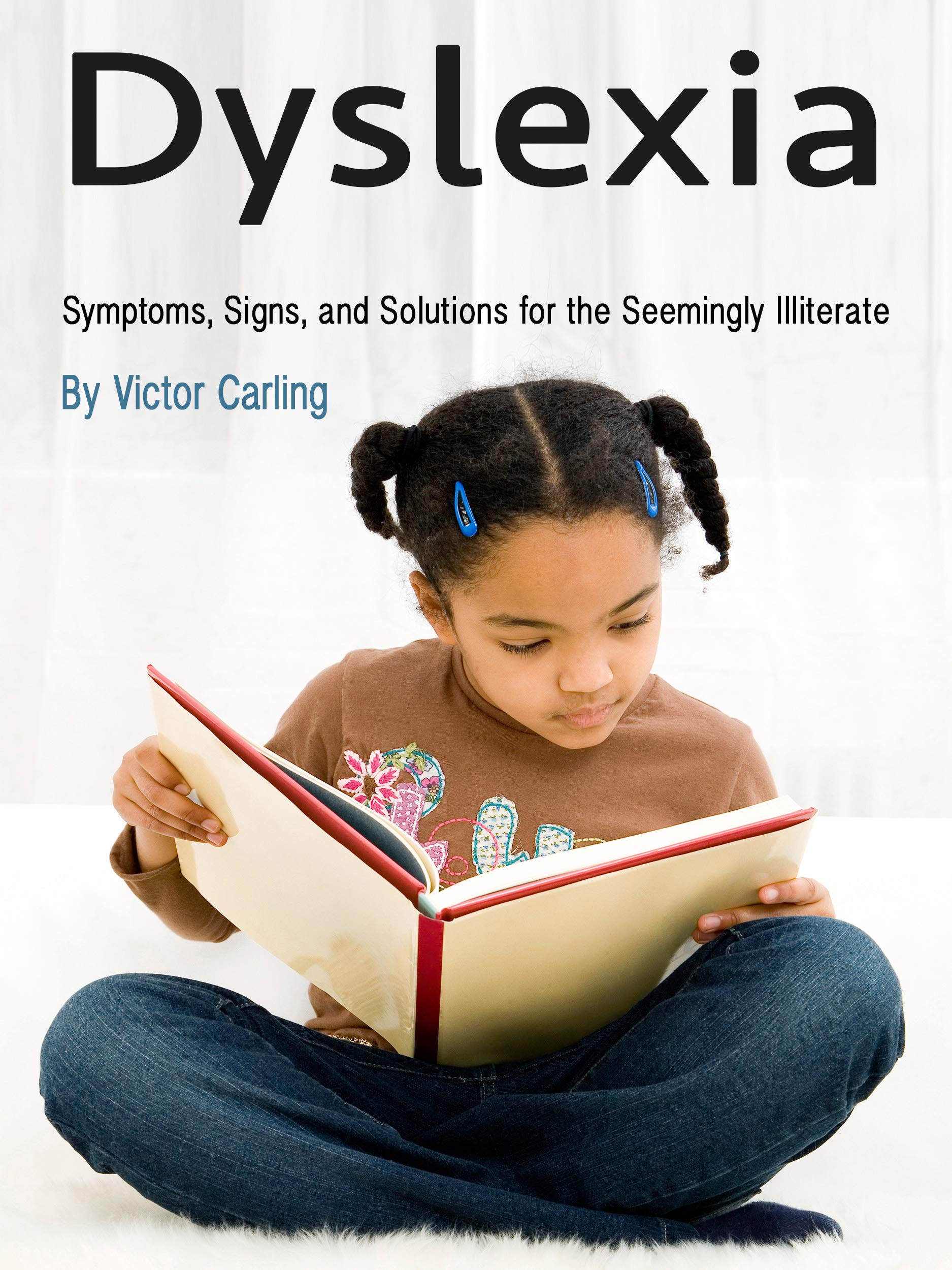 Dyslexia: Symptoms, Signs, and Solutions for the Seemingly Illiterate ...