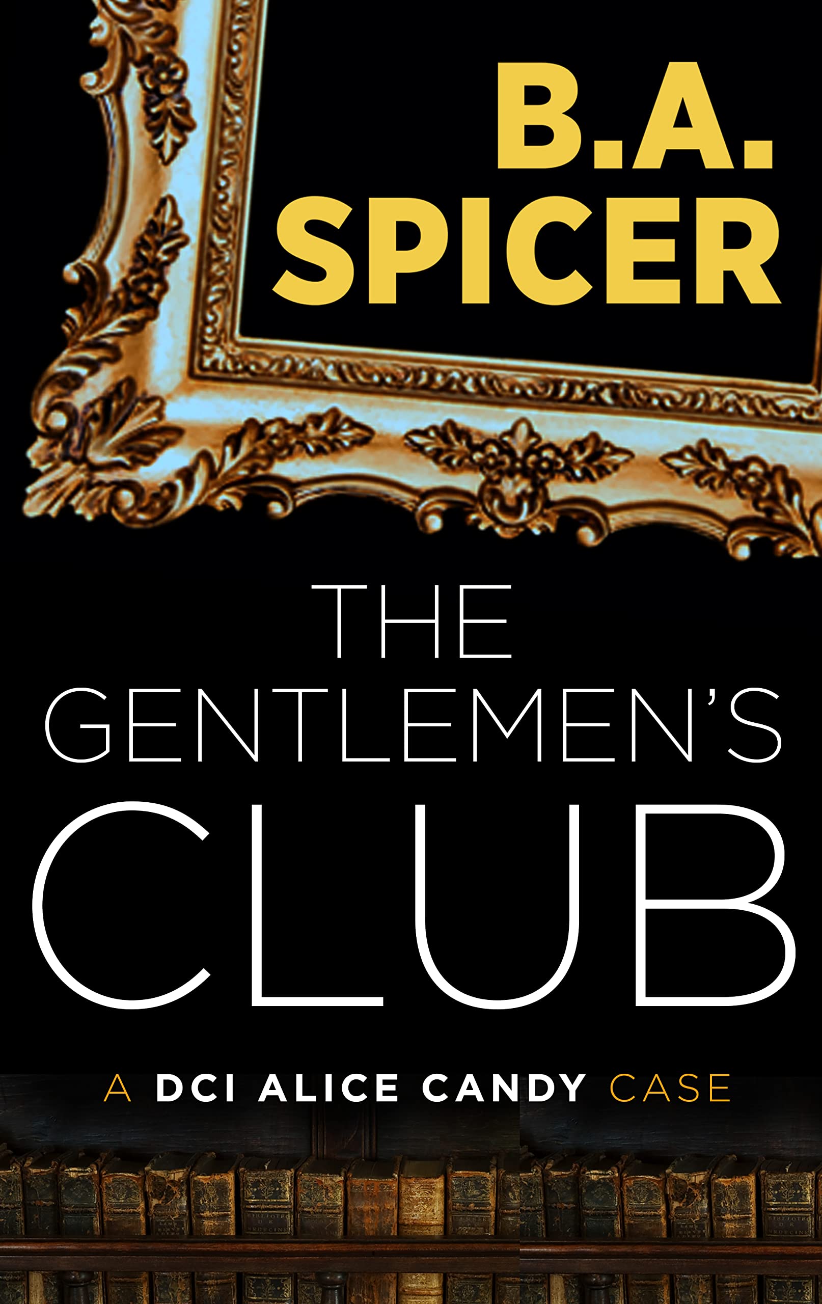 The Gentlemen's Club: A DCI Alice Candy Case by B A Spicer | Goodreads