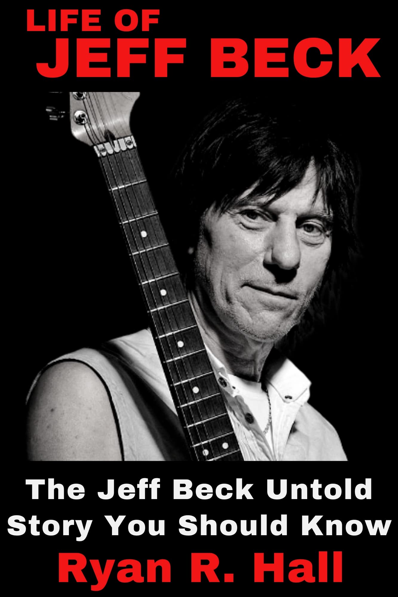 LIFE OF JEFF BECK: The Jeff Beck Untold Story You Should Know by Ryan ...