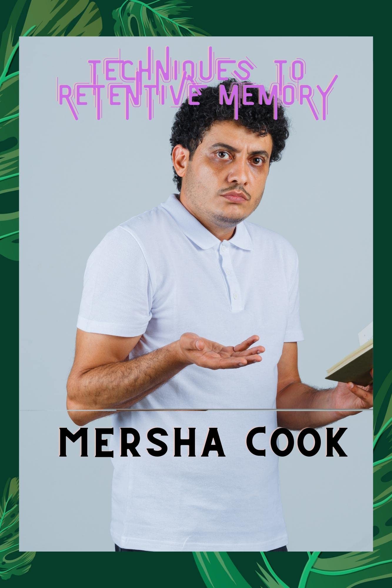 Techniques of retentive memory: How to upgrade your memory by Mersha Cook | Goodreads