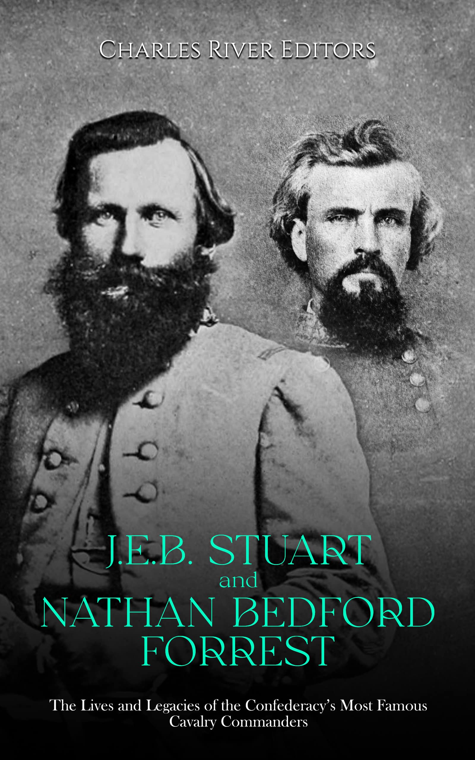 J.E.B. Stuart and Nathan Bedford Forrest: The Lives and Legacies of the ...