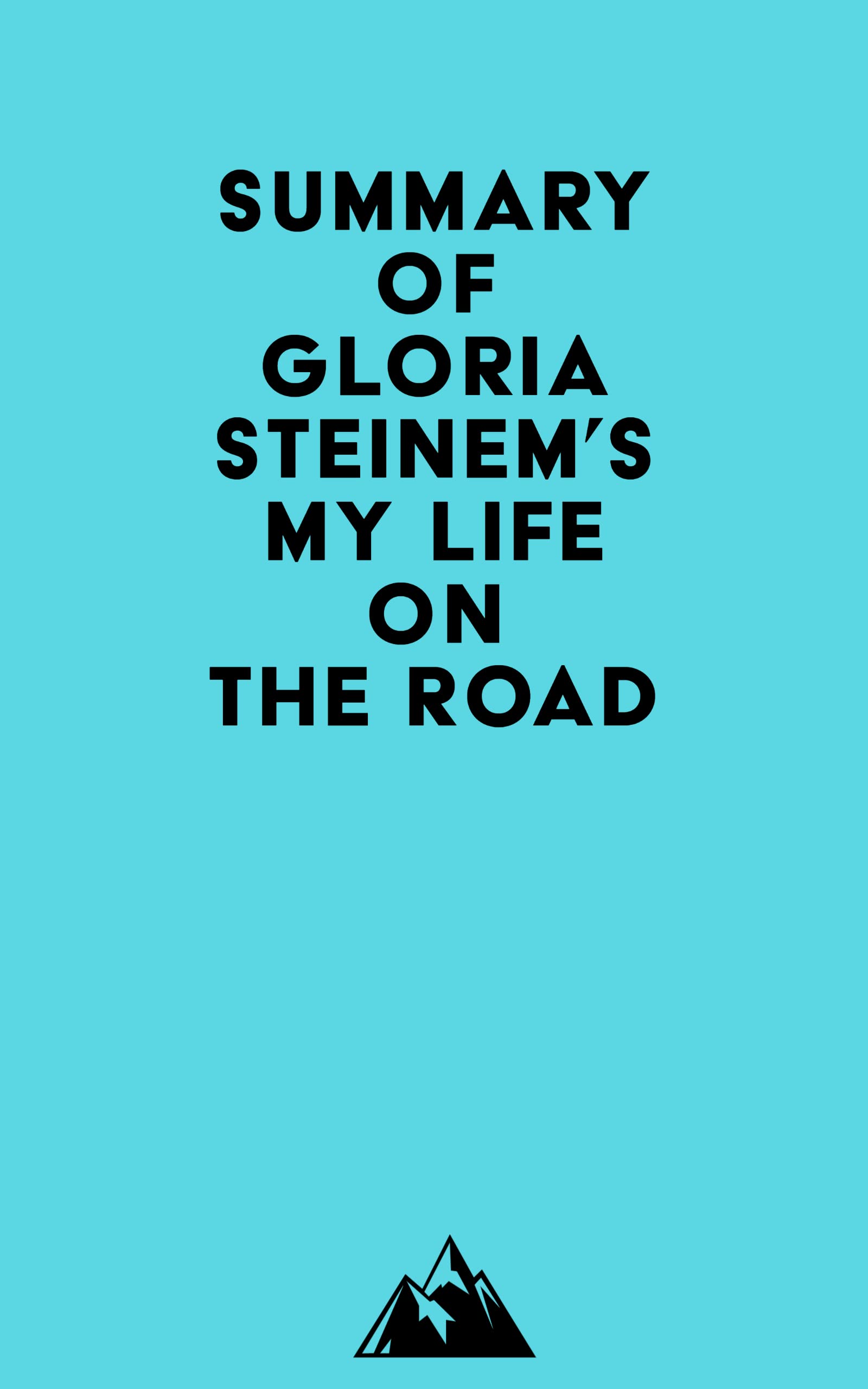 Summary of Gloria Steinem's My Life on the Road by Everest Media ...