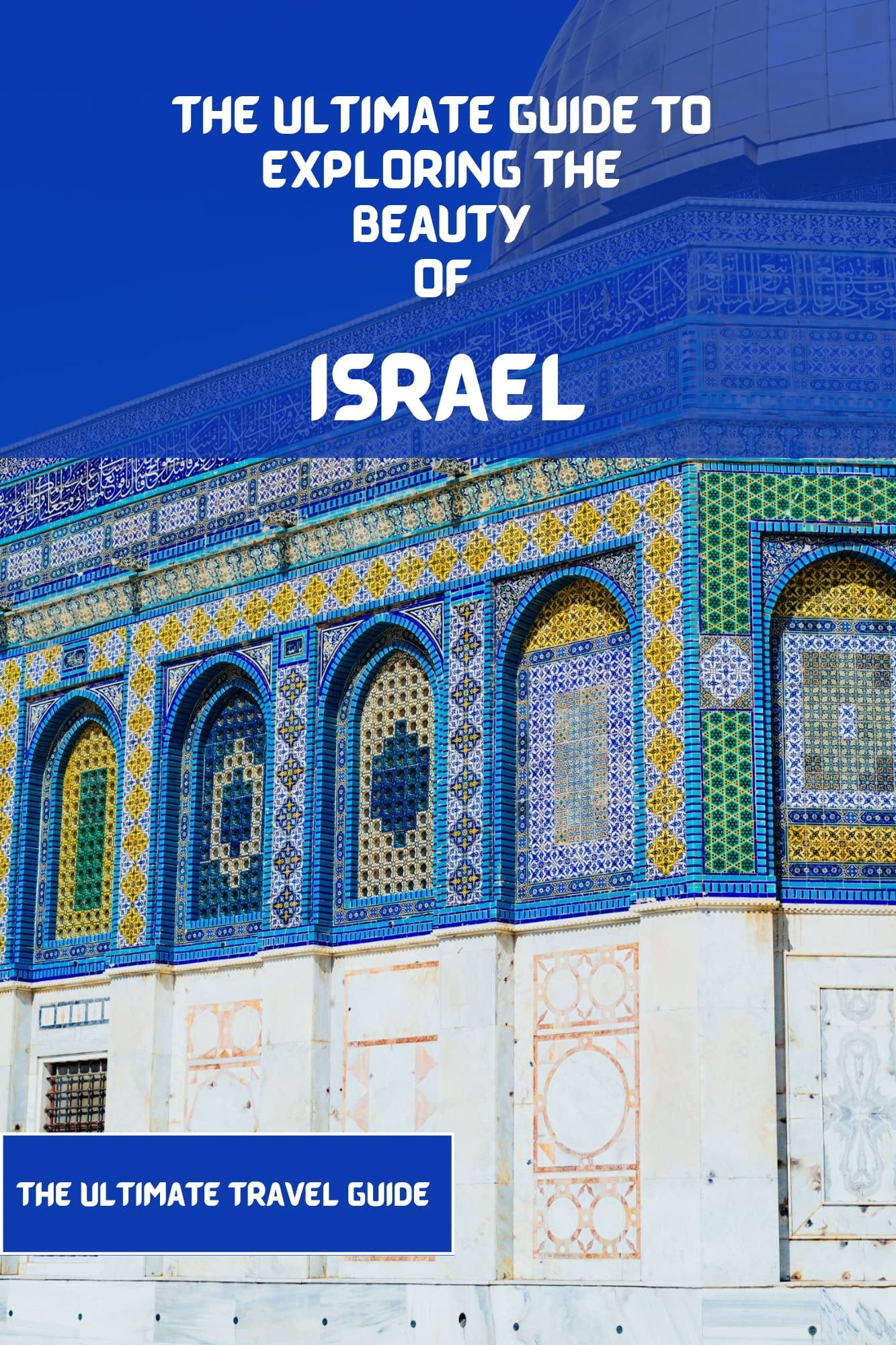 Israel Travel Guide 2023-2024: The Ultimate Travel Guide to Exploring ...
