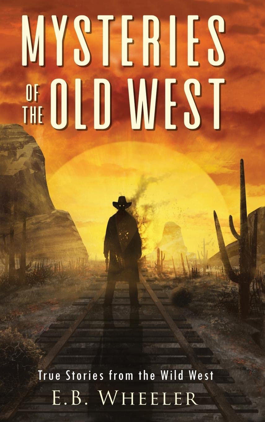 Mysteries of the Old West: True Stories from the Wild West: True ...
