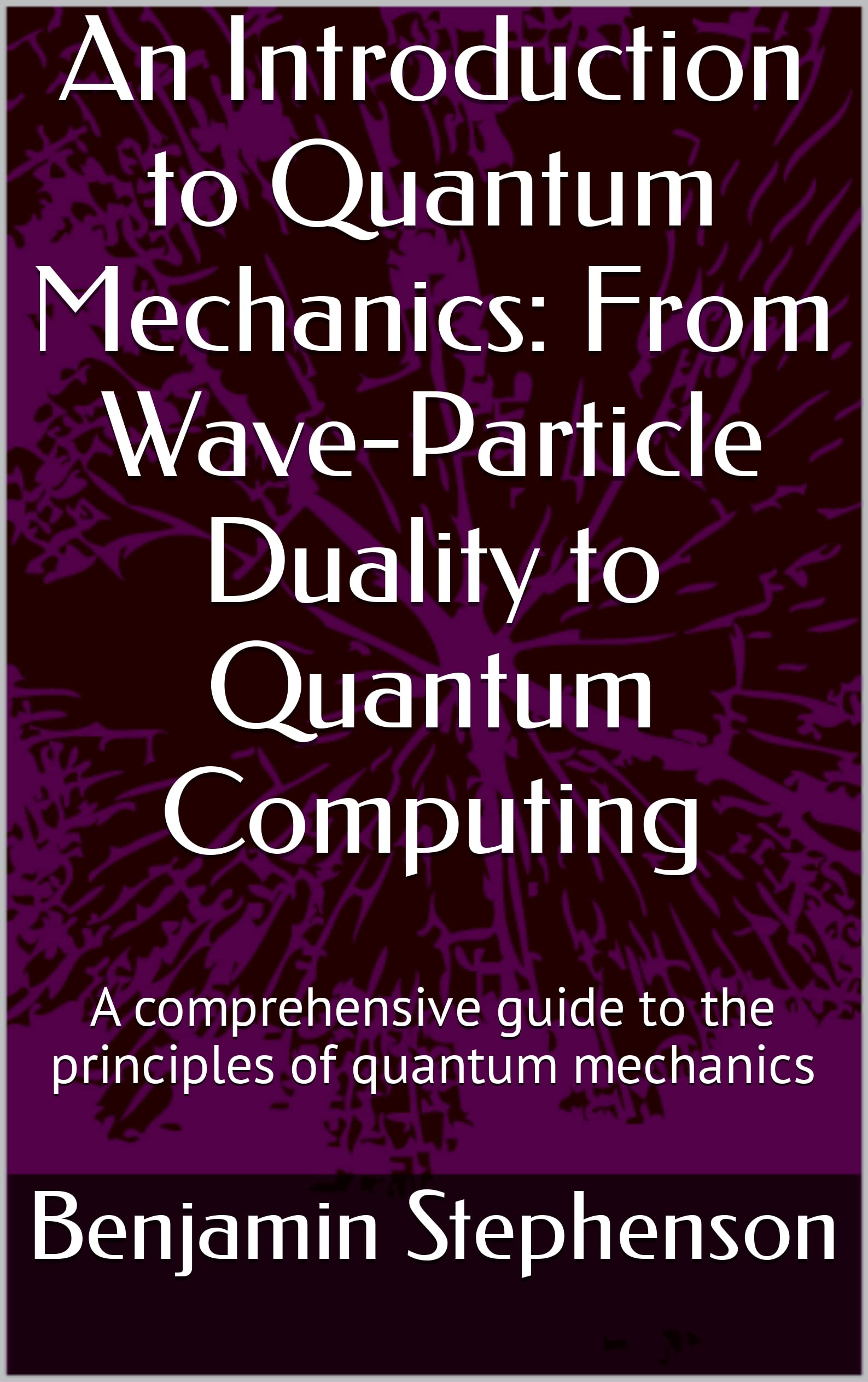 An Introduction to Quantum Mechanics: From Wave-Particle Duality to Quantum Computing: A ...
