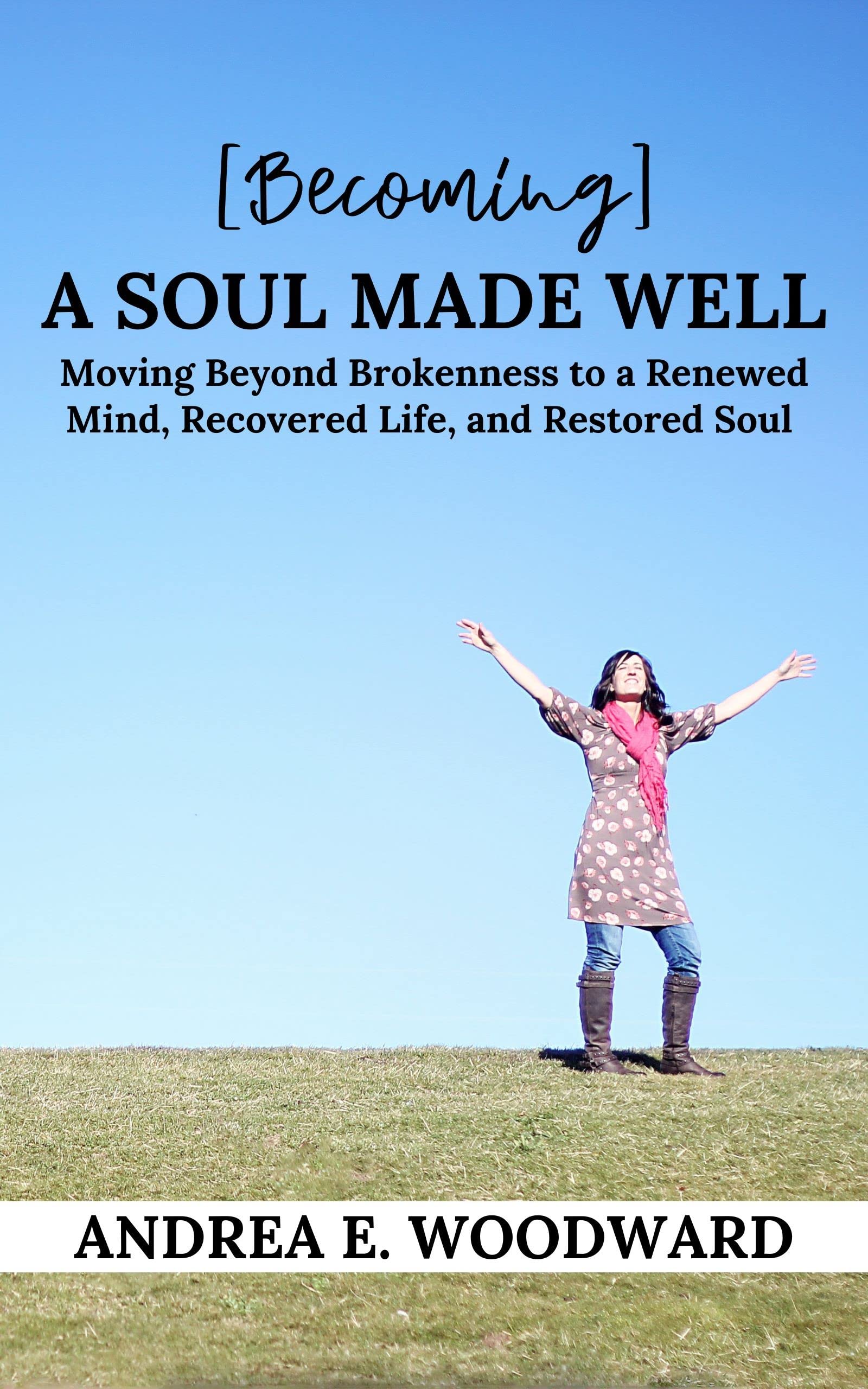 Becoming A Soul Made Well: Moving Beyond Brokenness to a Renewed Mind ...