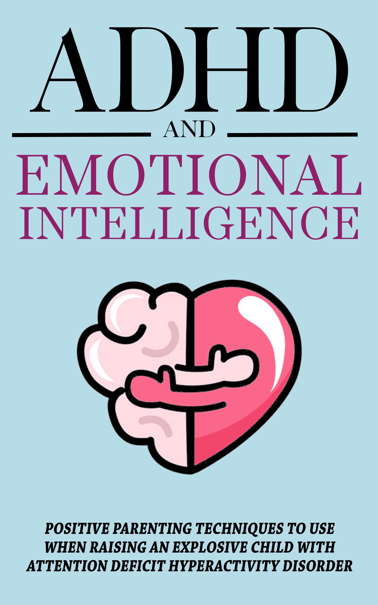 ADHD and Emotional Intelligence: Positive Parenting Techniques to Use ...