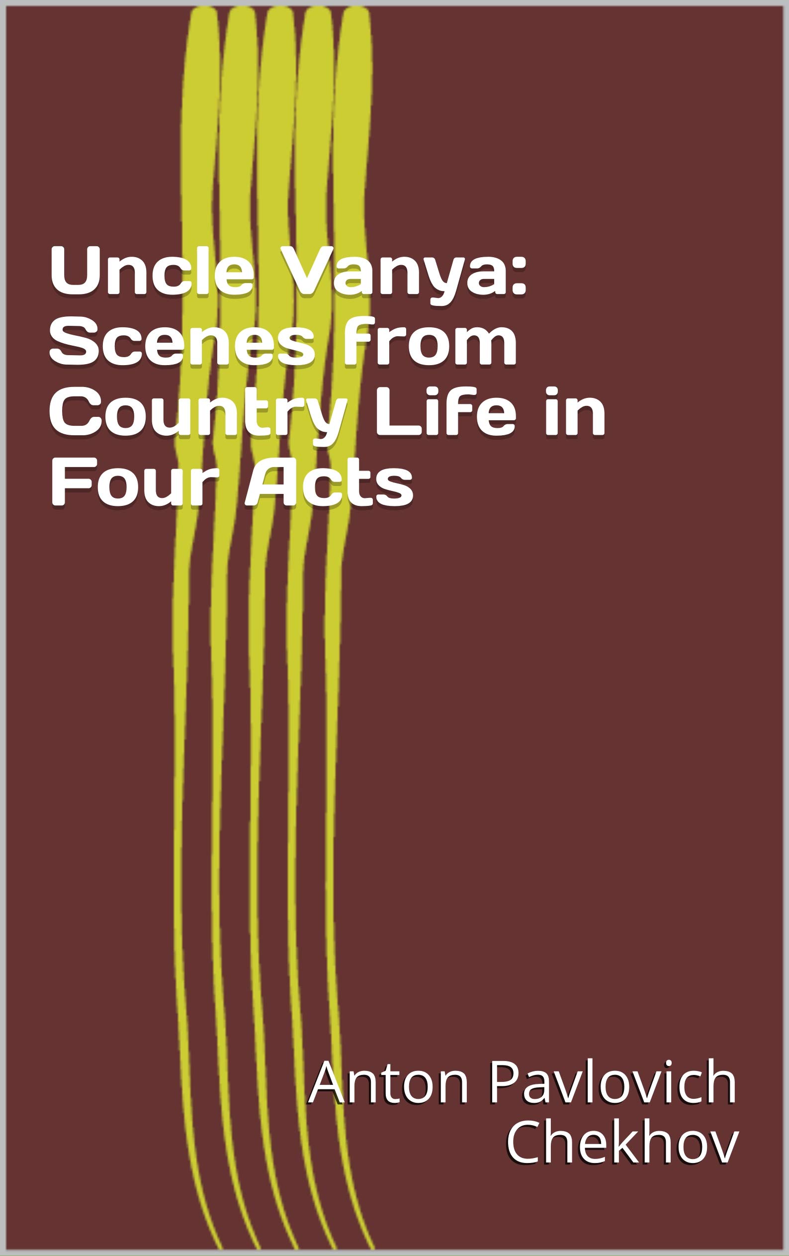 Uncle Vanya: Scenes from Country Life in Four Act by Anton Chekhov ...