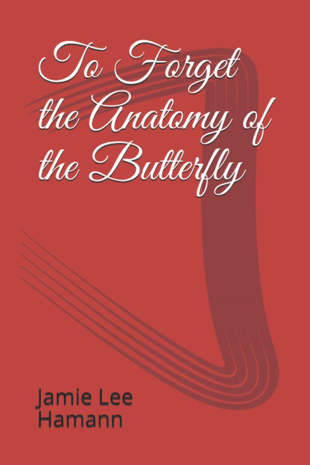 To Forget the Anatomy of the Butterfly by Jamie Lee Hamann | Goodreads