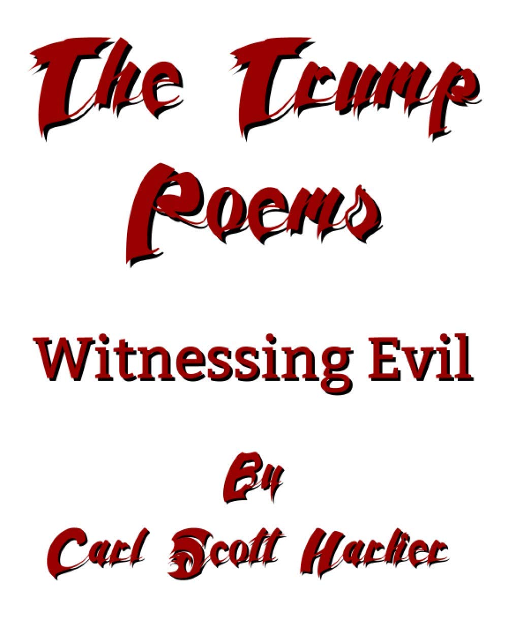 The Trump Poems: Witnessing Evil by Carl Scott Harker | Goodreads