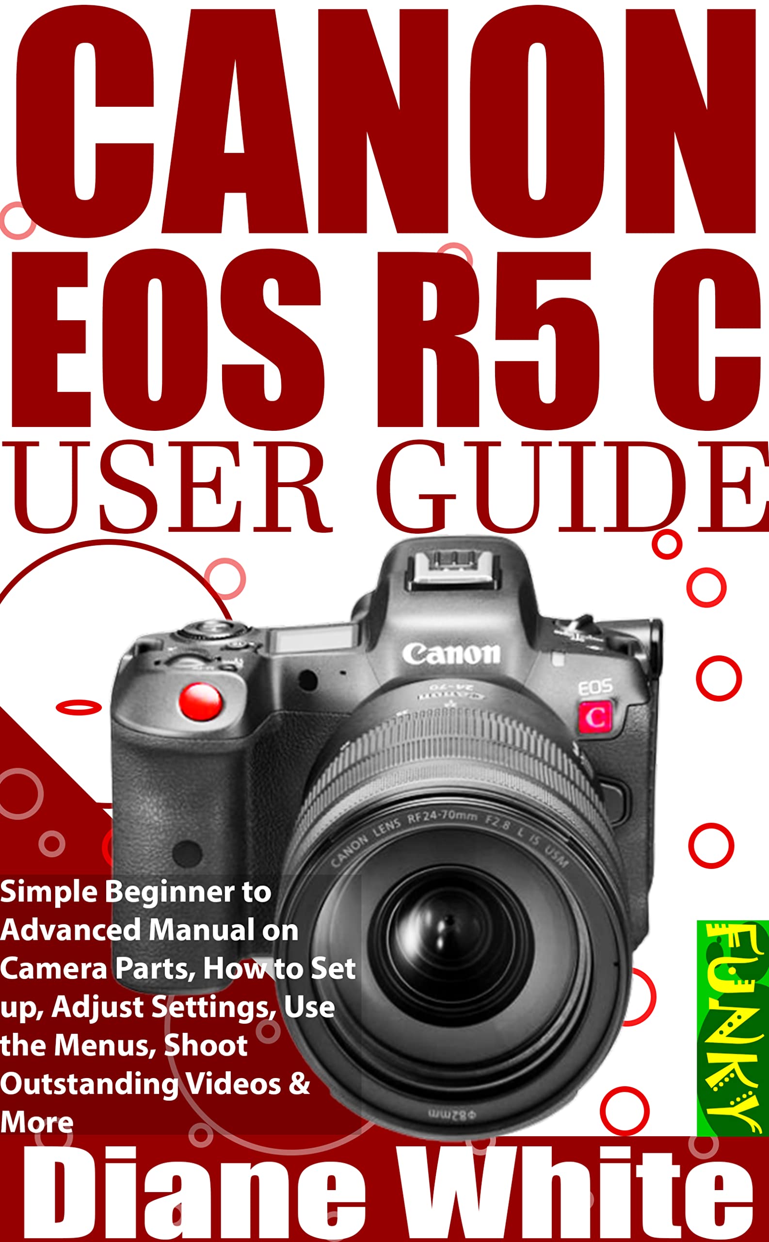 CANON EOS R5 C USER GUIDE: Simple Beginner to Advanced Manual on Camera ...