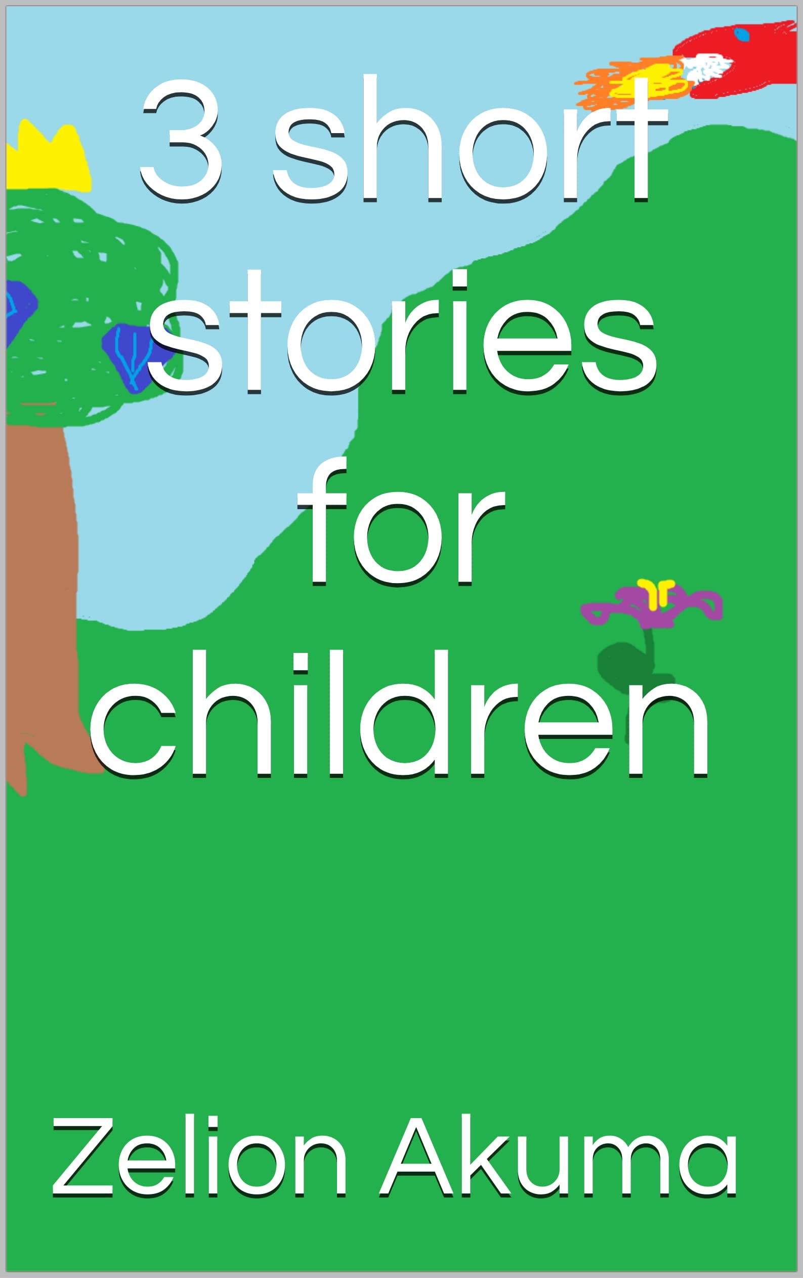 3 Short Stories For Children By Zelion Akuma Goodreads 3 Short Stories For Children By Zelion Akuma Goodreads