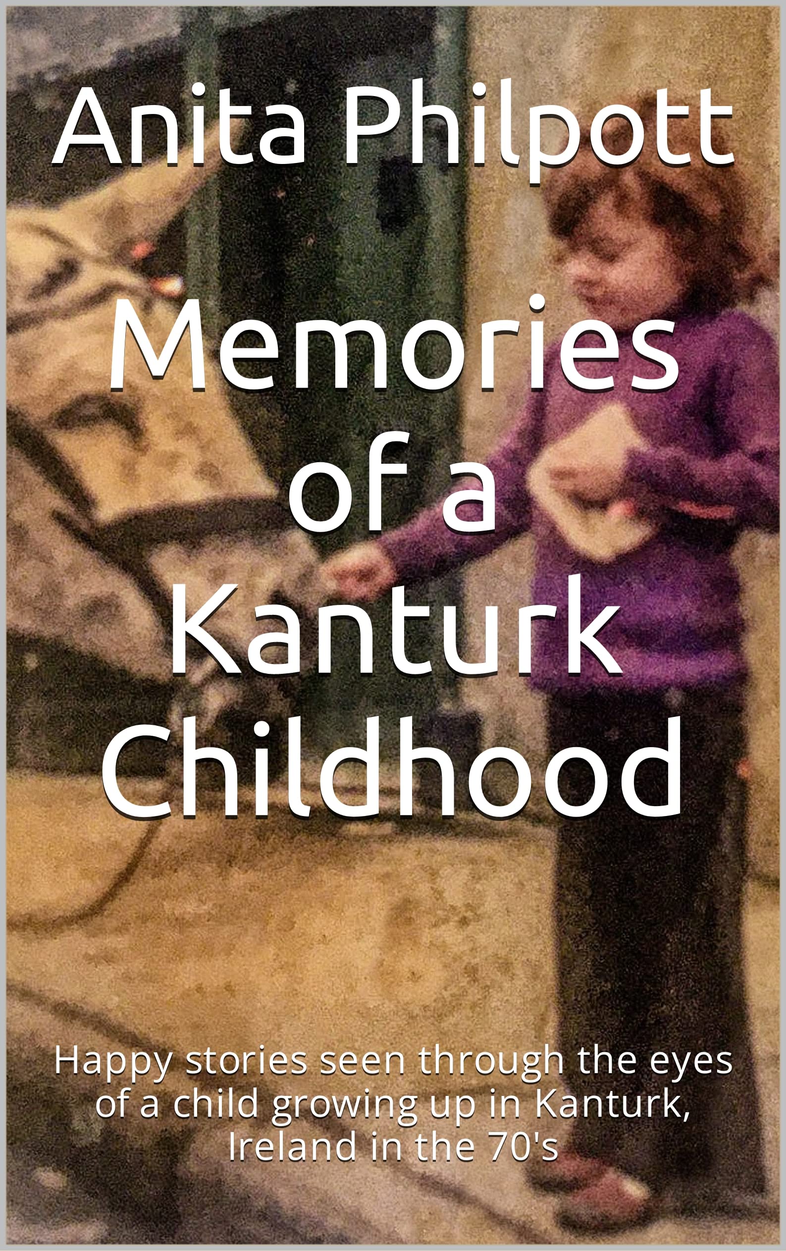 Memories of a Kanturk Childhood: Happy stories seen through the eyes of ...