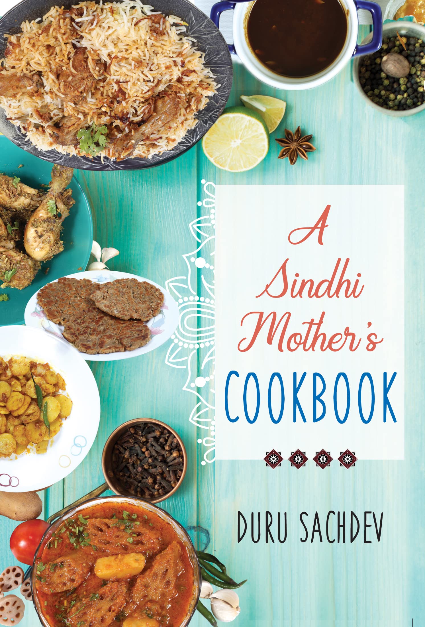 A Sindhi Mother’s Cookbook: Culinary Treasures by Duru Sachdev by Duru ...