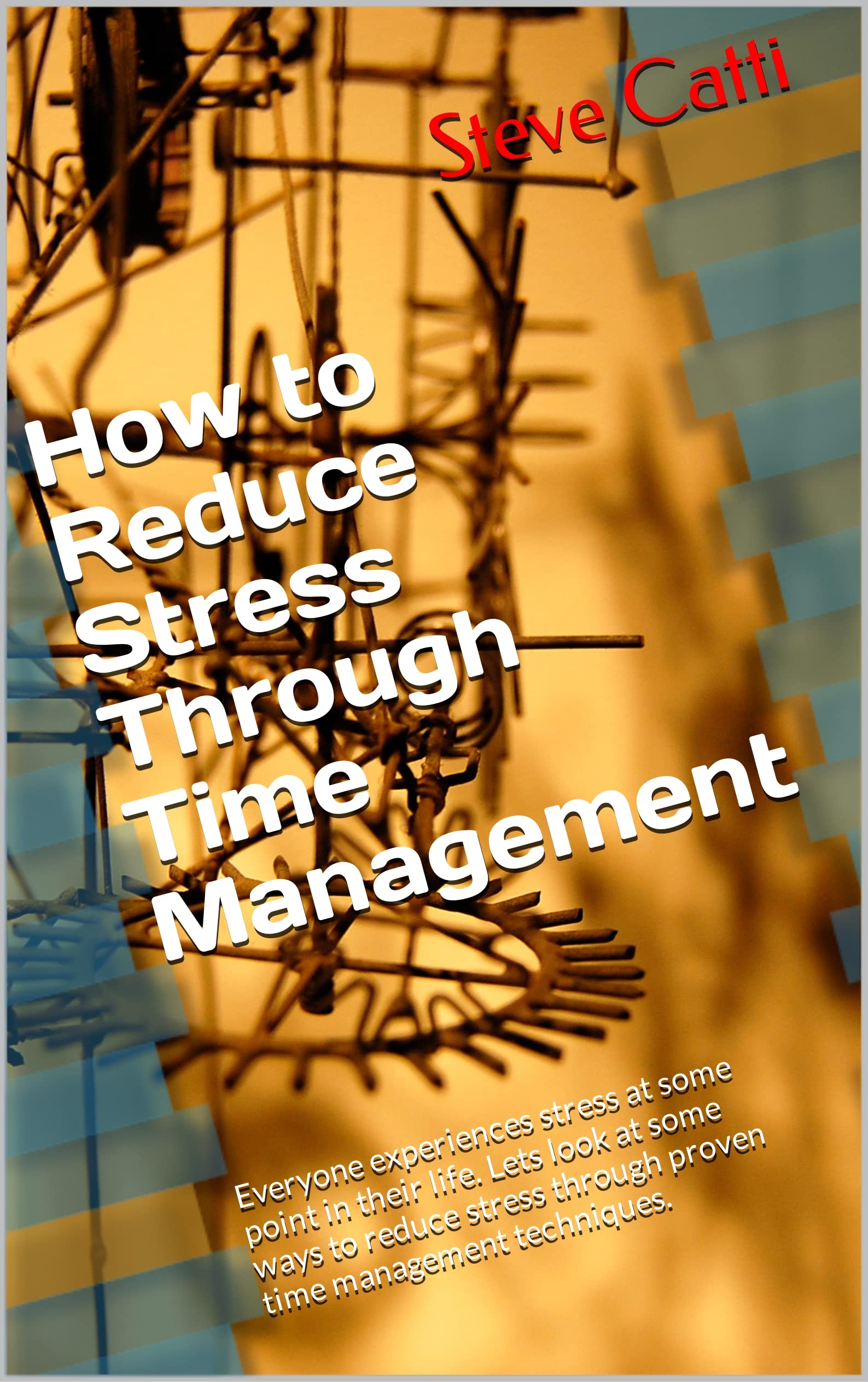 How to Reduce Stress Through Time Management : Everyone experiences ...