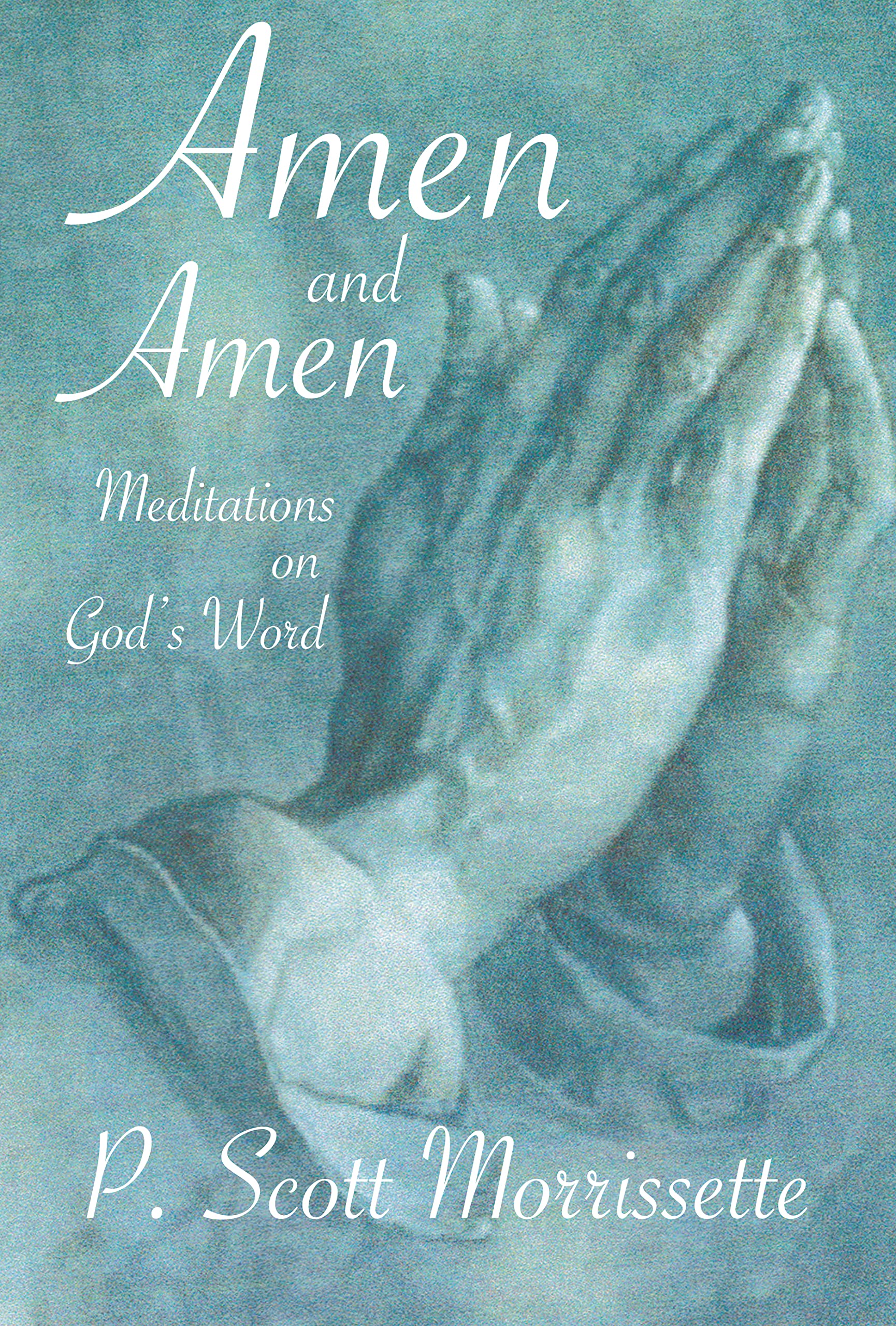 Amen and Amen: Meditations on God's Word by P. Scott Morrissette ...