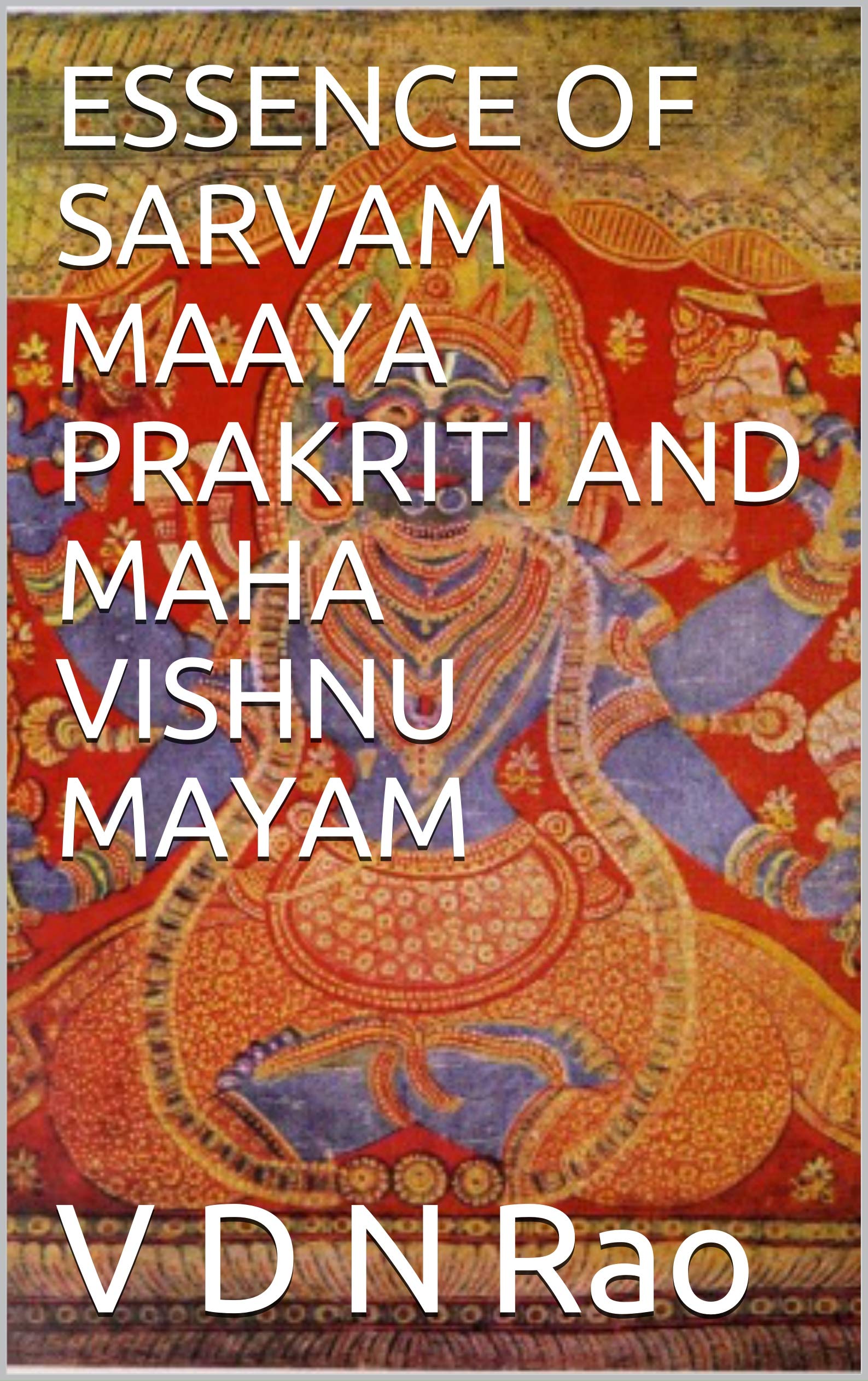 ESSENCE OF SARVAM MAAYA PRAKRITI AND MAHA VISHNU MAYAM by V D N Rao ...