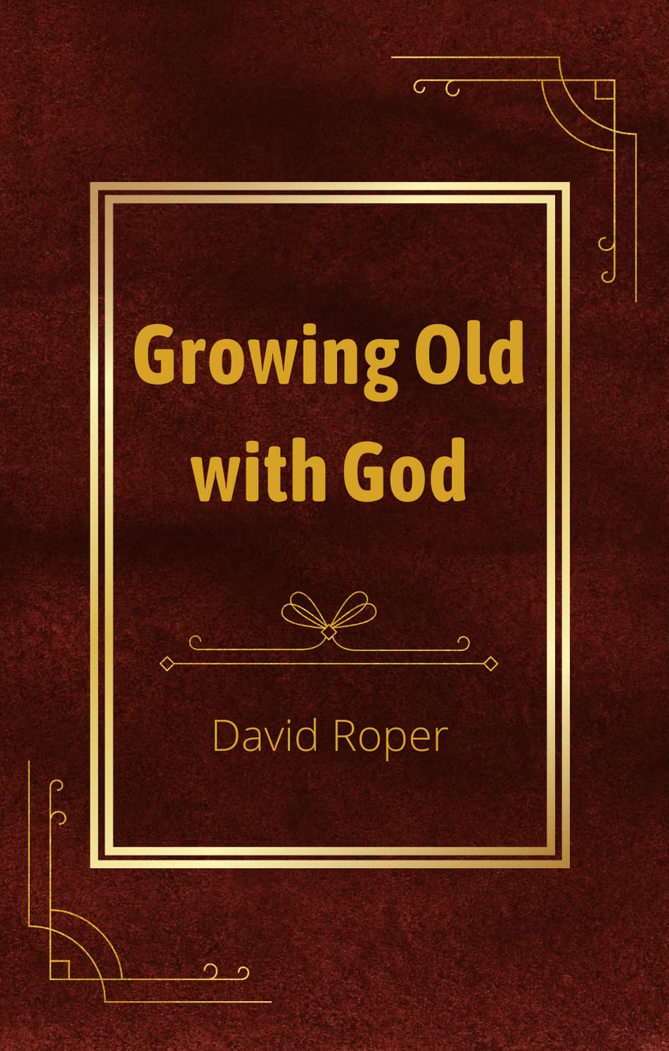 Growing Old with God by David Roper | Goodreads