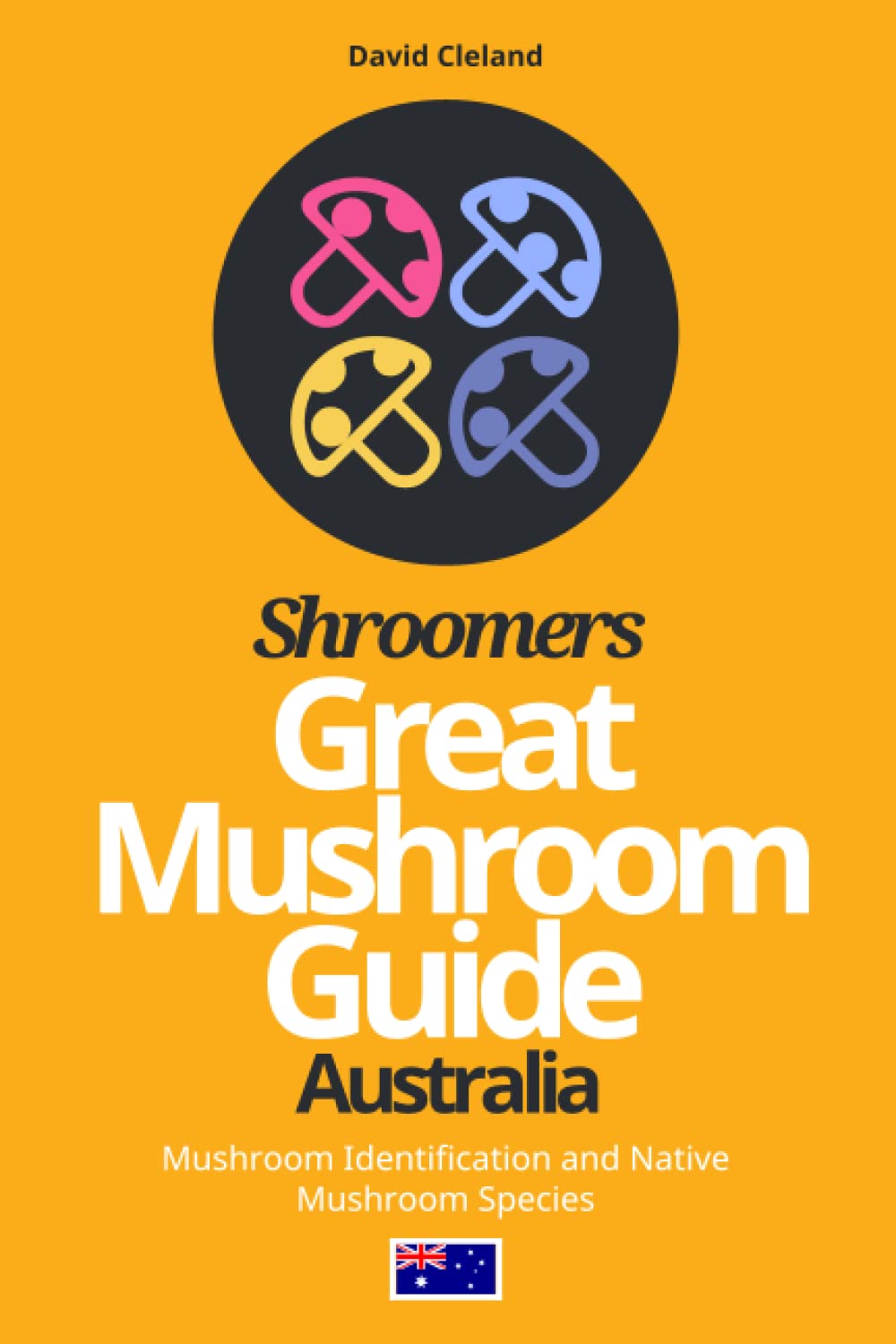 Shroomers Great Mushroom Guide Australia: Mushroom Identification and ...