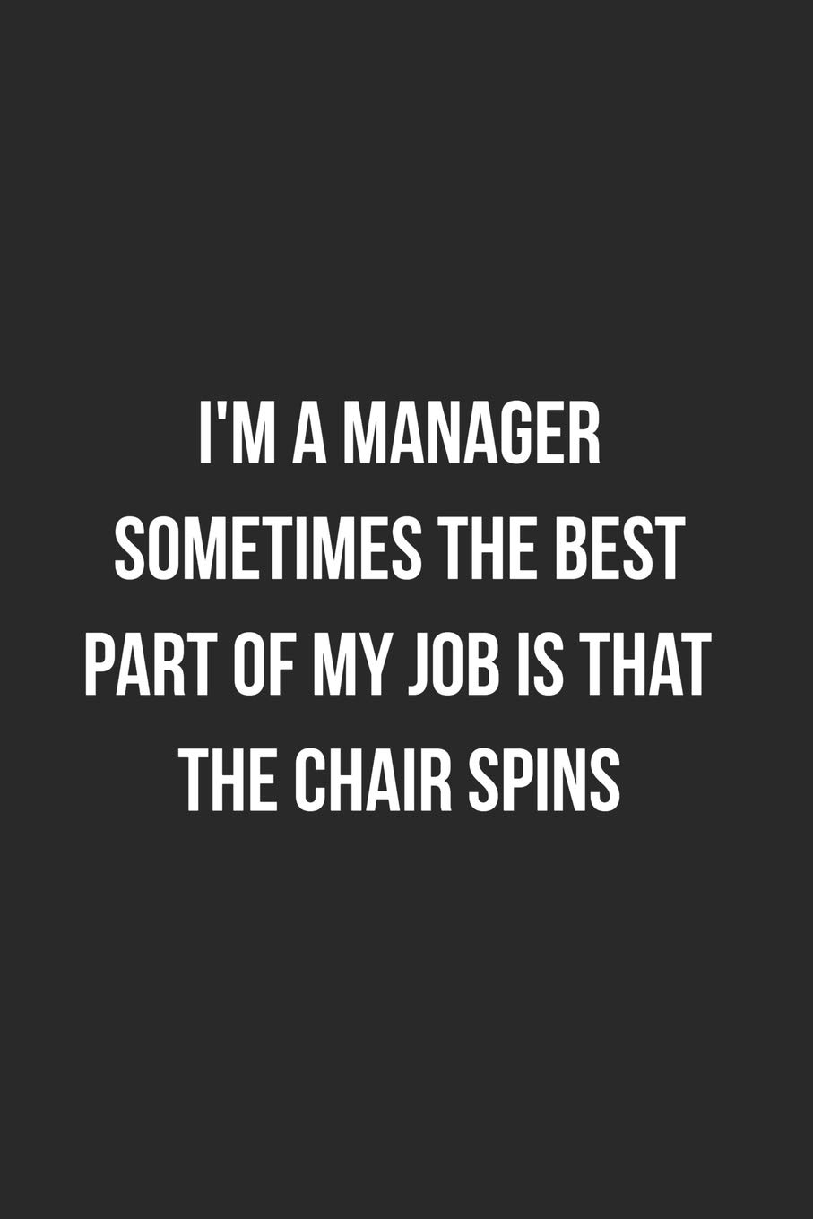 I'm A Manager Sometimes The Best Part Of My Job Is The Chair Spins ...