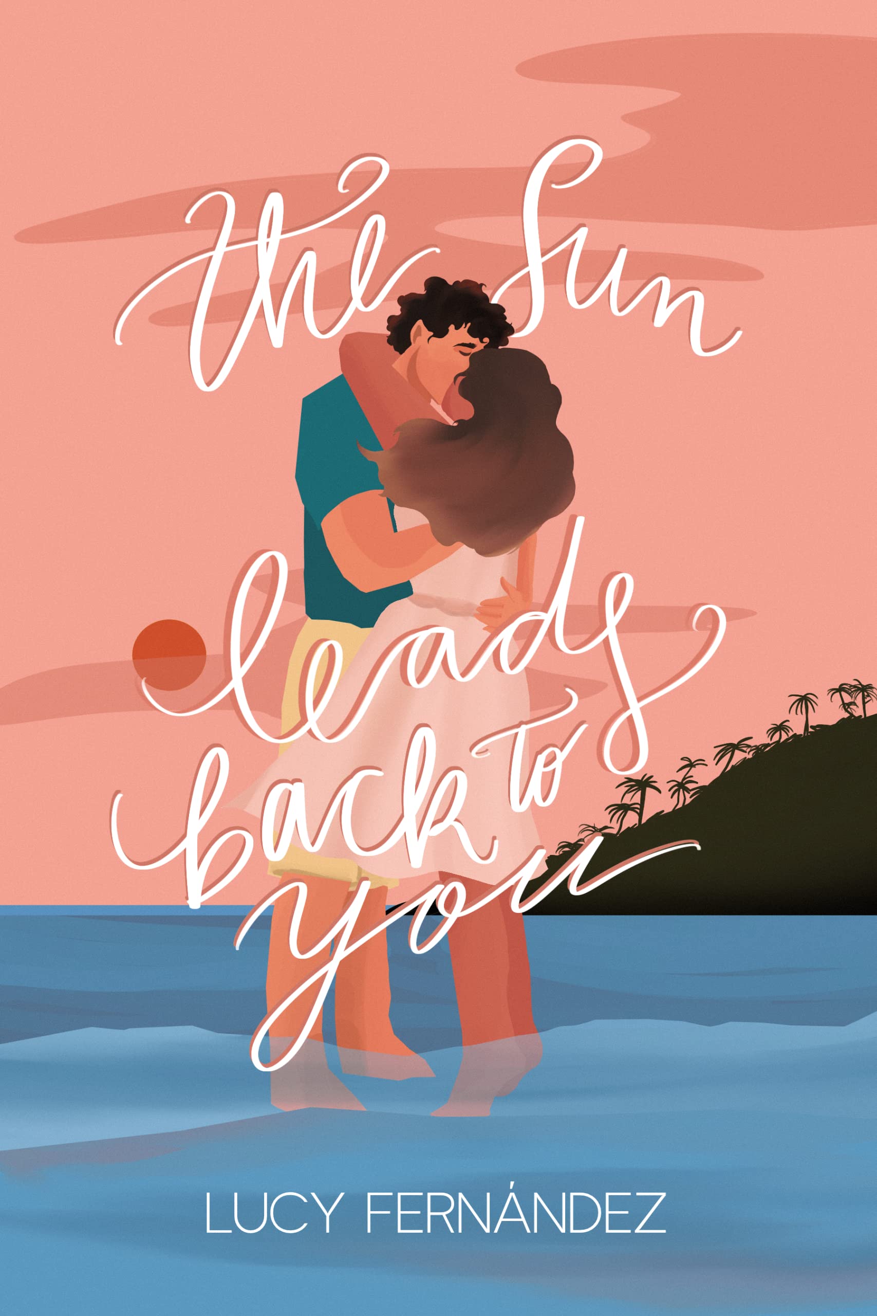 The Sun Leads Back To You by Lucy Fernández | Goodreads