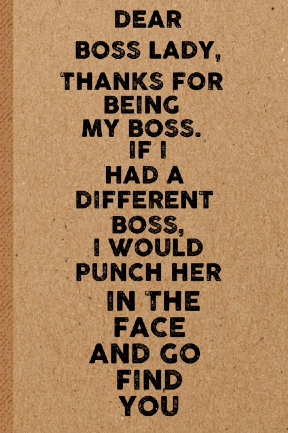 Dear boss lady, thanks for being my boss. If I had a different boss, I ...