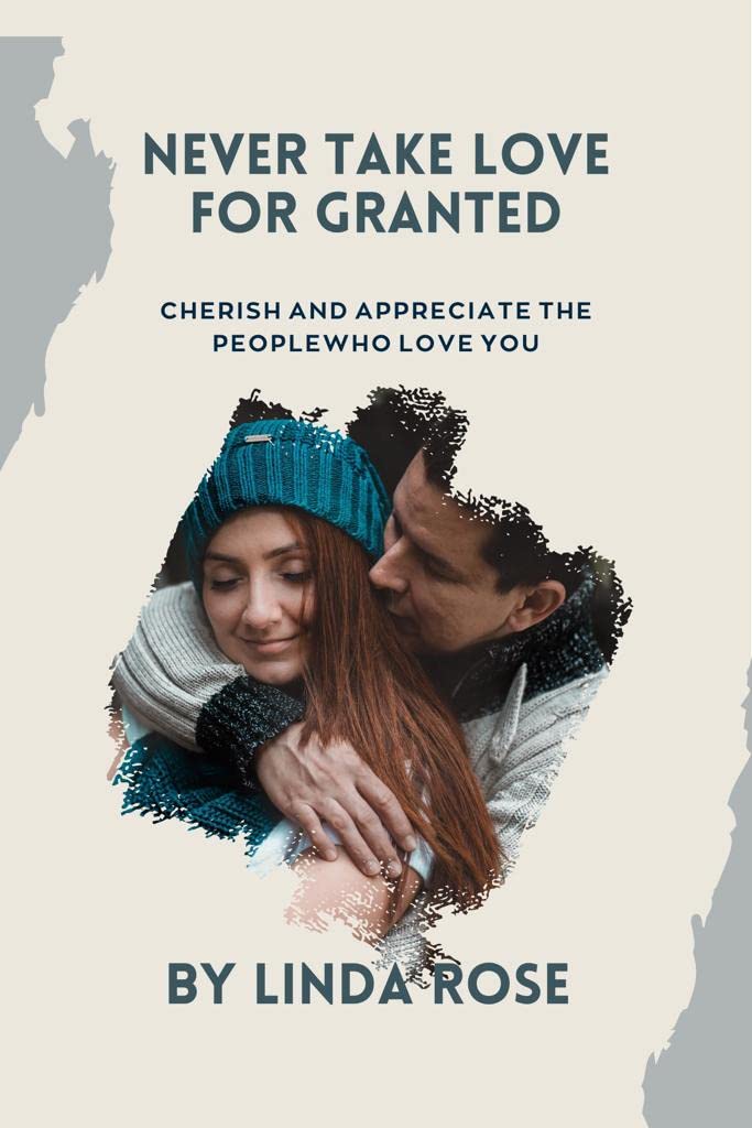 Never Take Love for Granted: Cherish and Appreciate the People Who Love ...