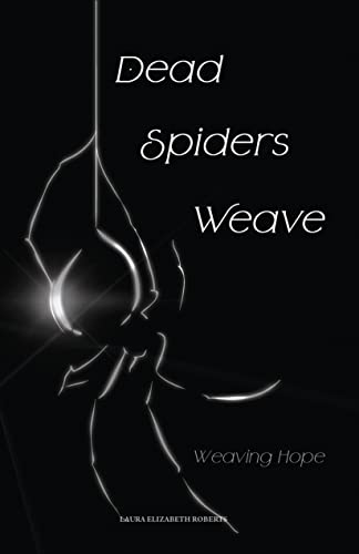 Dead Spiders Weave: Weaving Hope by Laura Elizabeth Roberts | Goodreads