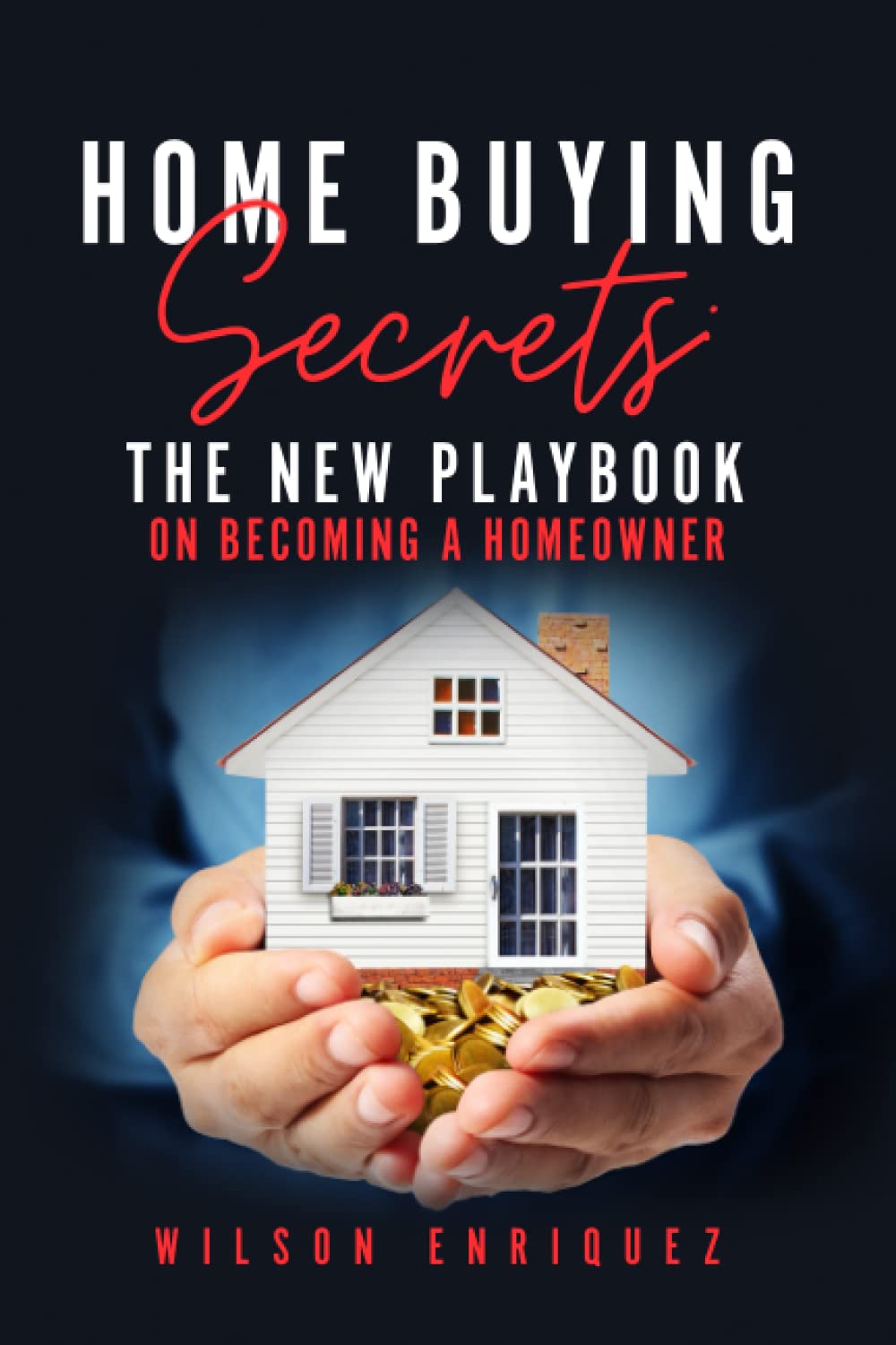 Home Buying Secrets: The New Playbook on Becoming a Homeowner by Wilson ...