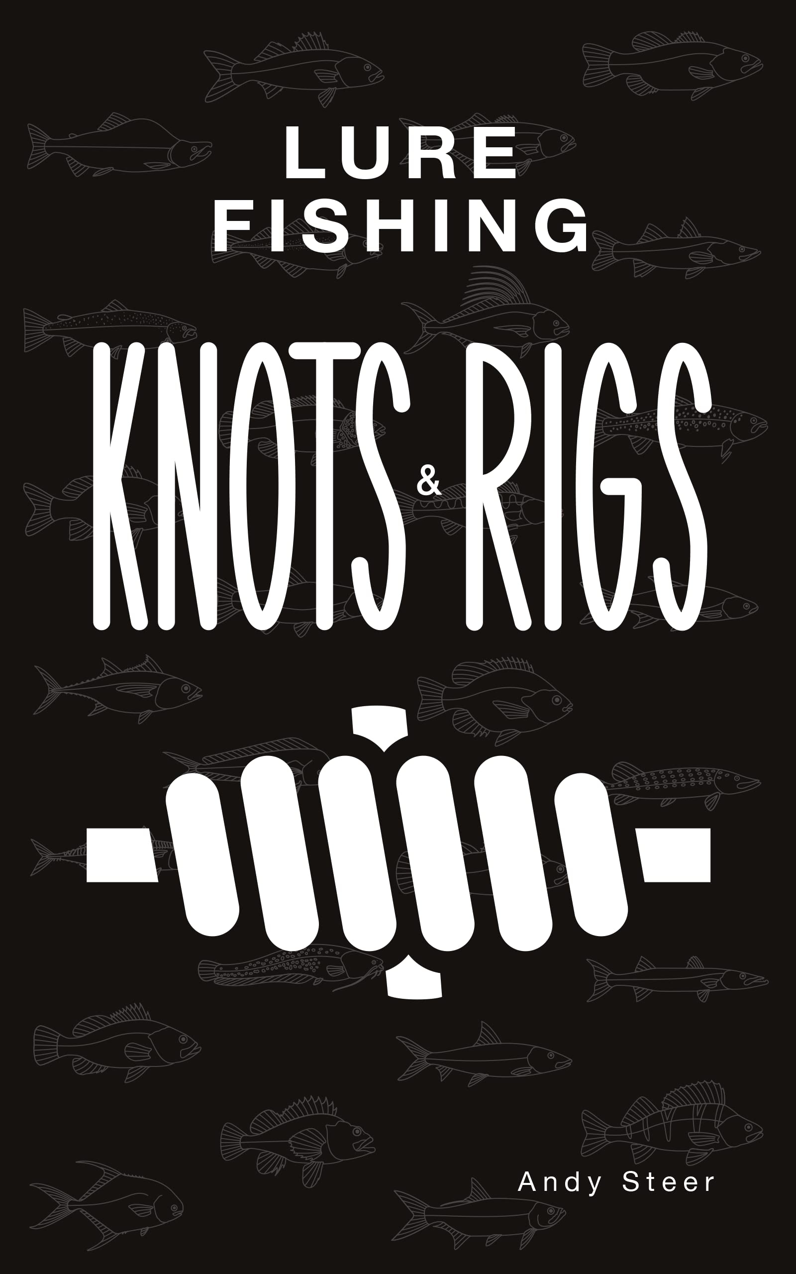 Lure Fishing Knots And Rigs by Andy Steer | Goodreads