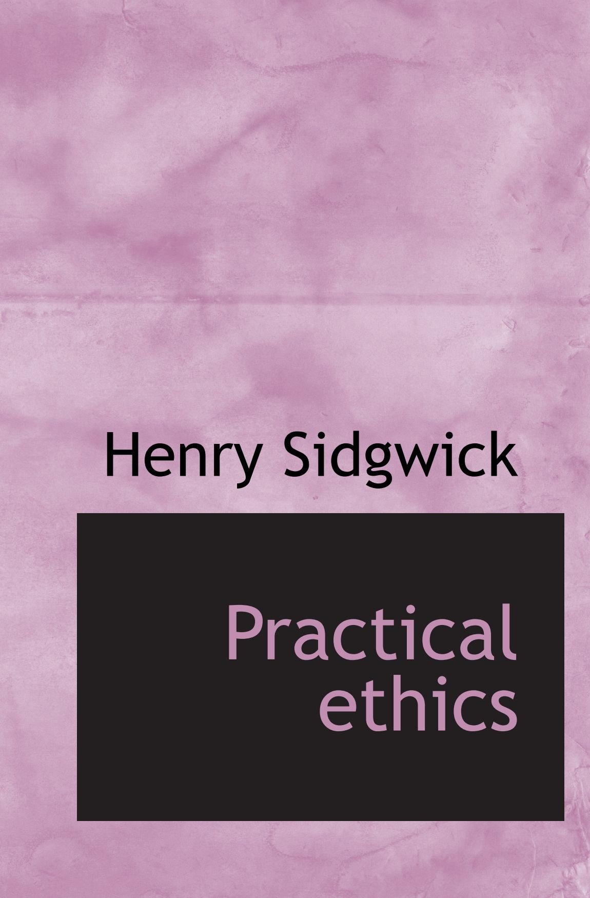 Practical ethics by Henry Sidgwick | Goodreads