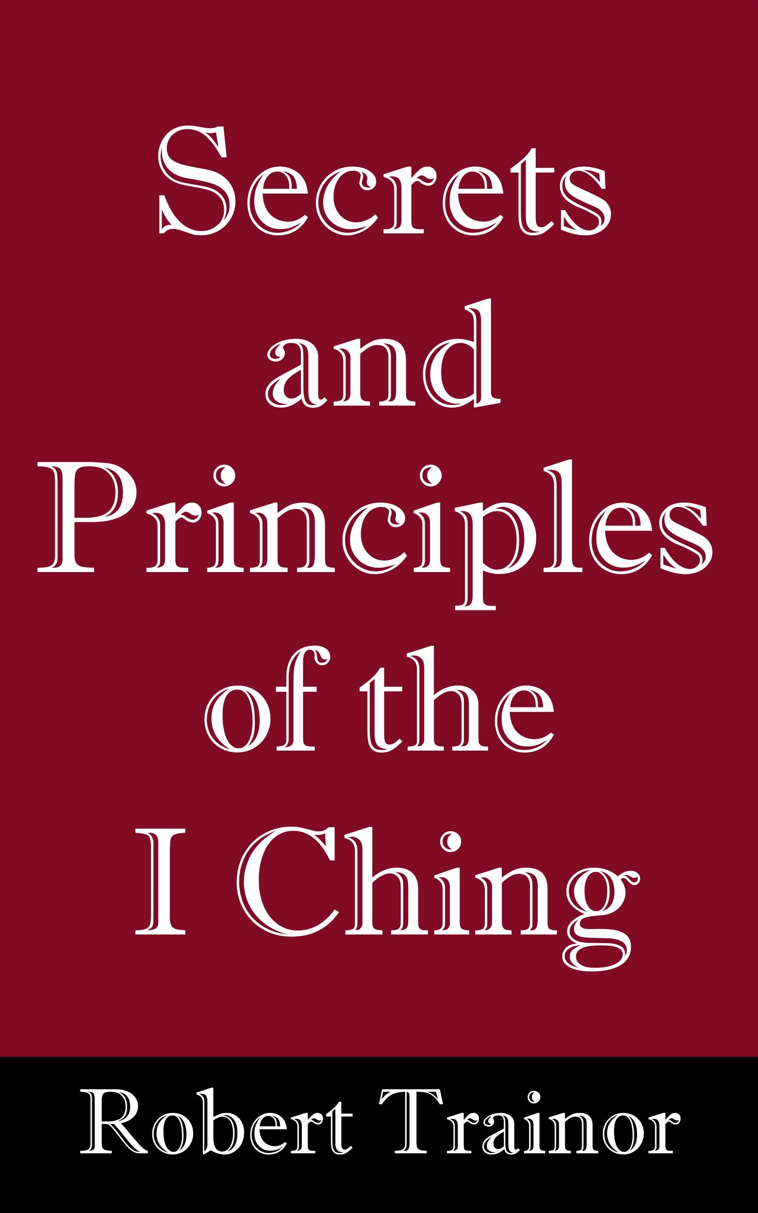 SECRETS AND PRINCIPLES OF THE I CHING by Robert Trainor | Goodreads