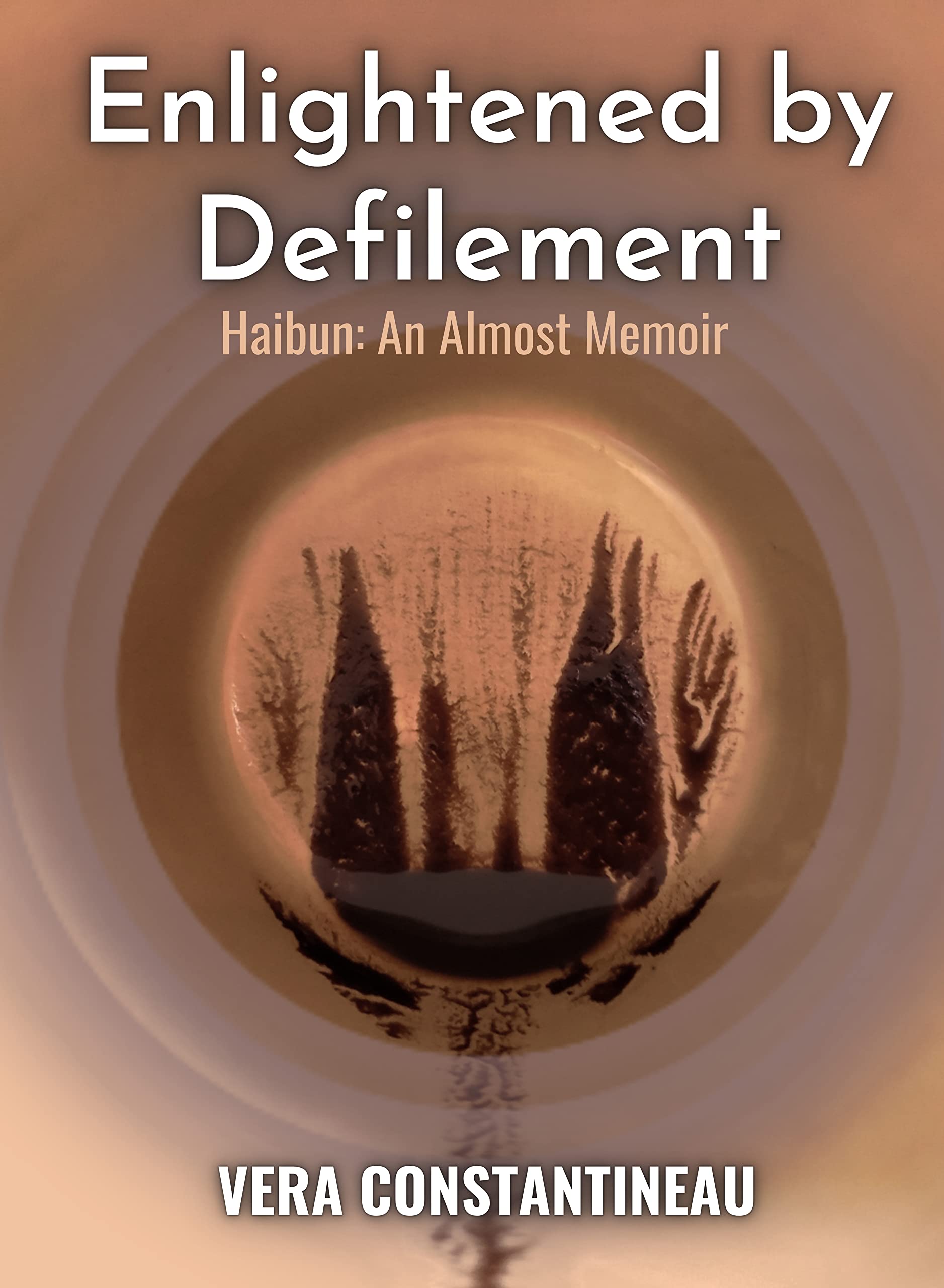 Enlightened by Defilement: Haibun: an Almost Memoir by Vera ...