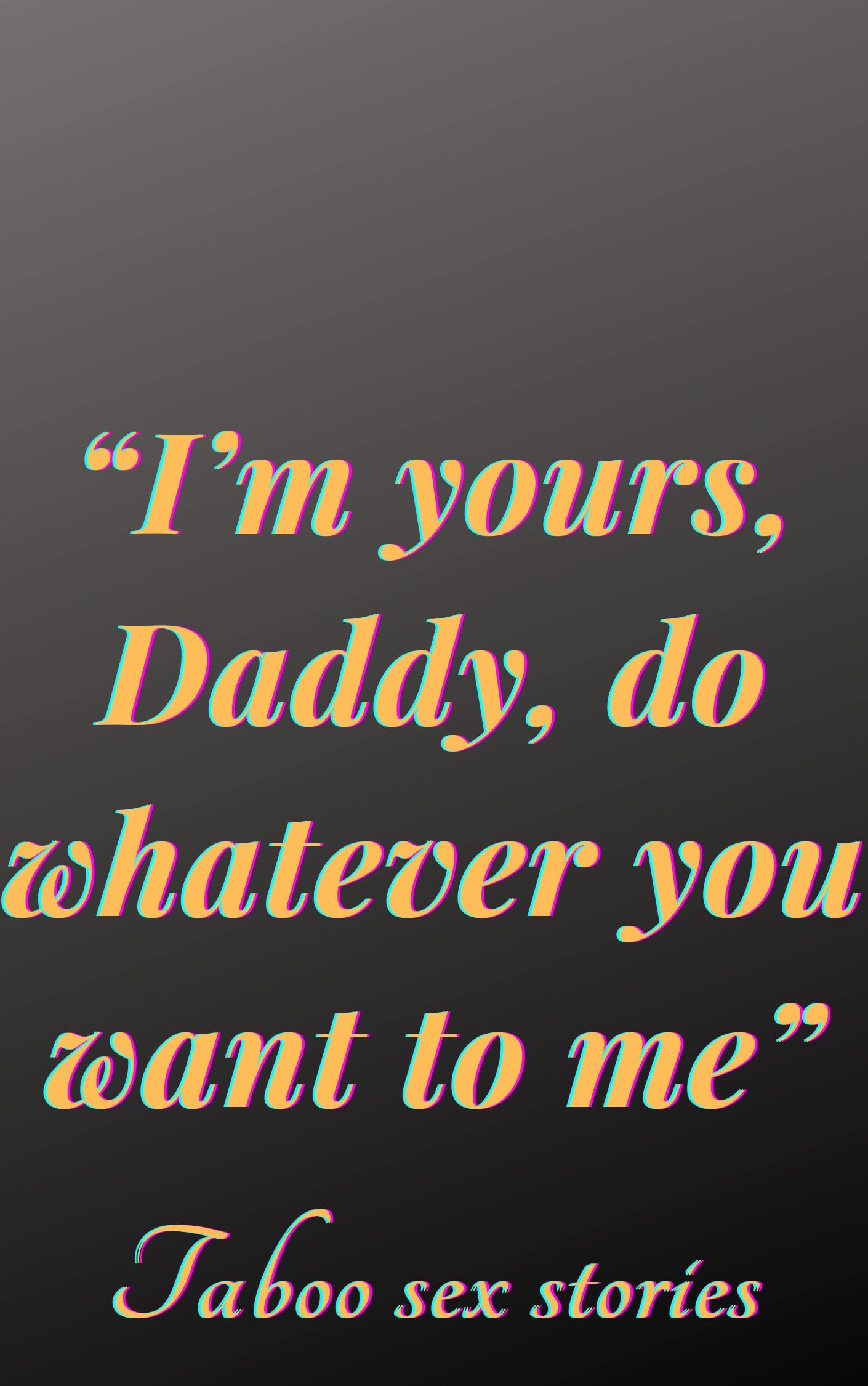 “im Yours Daddy Do Whatever You Want To Me” Anthology Of Taboo Sex