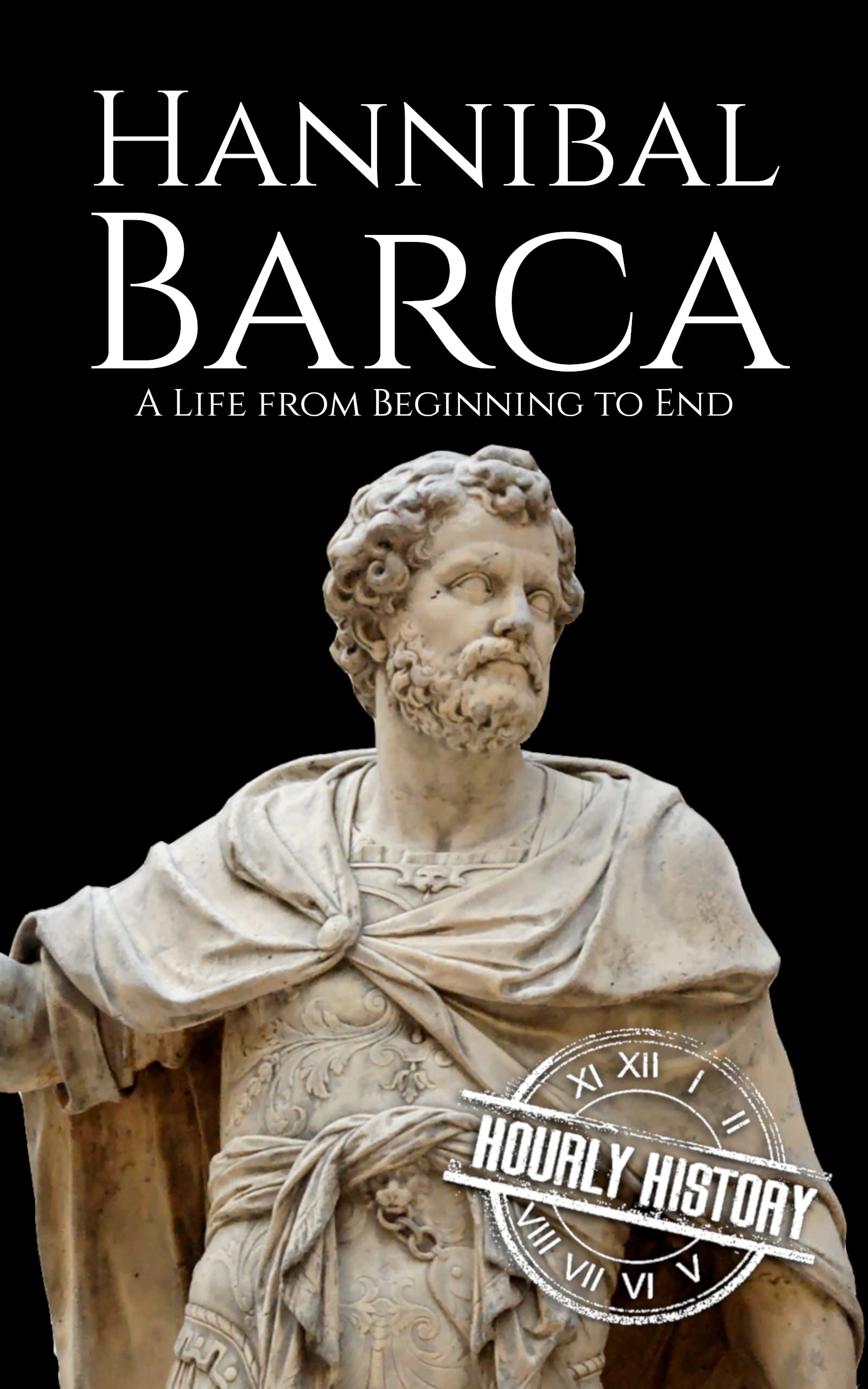 Hannibal Barca: A Life from Beginning to End by Hourly History | Goodreads