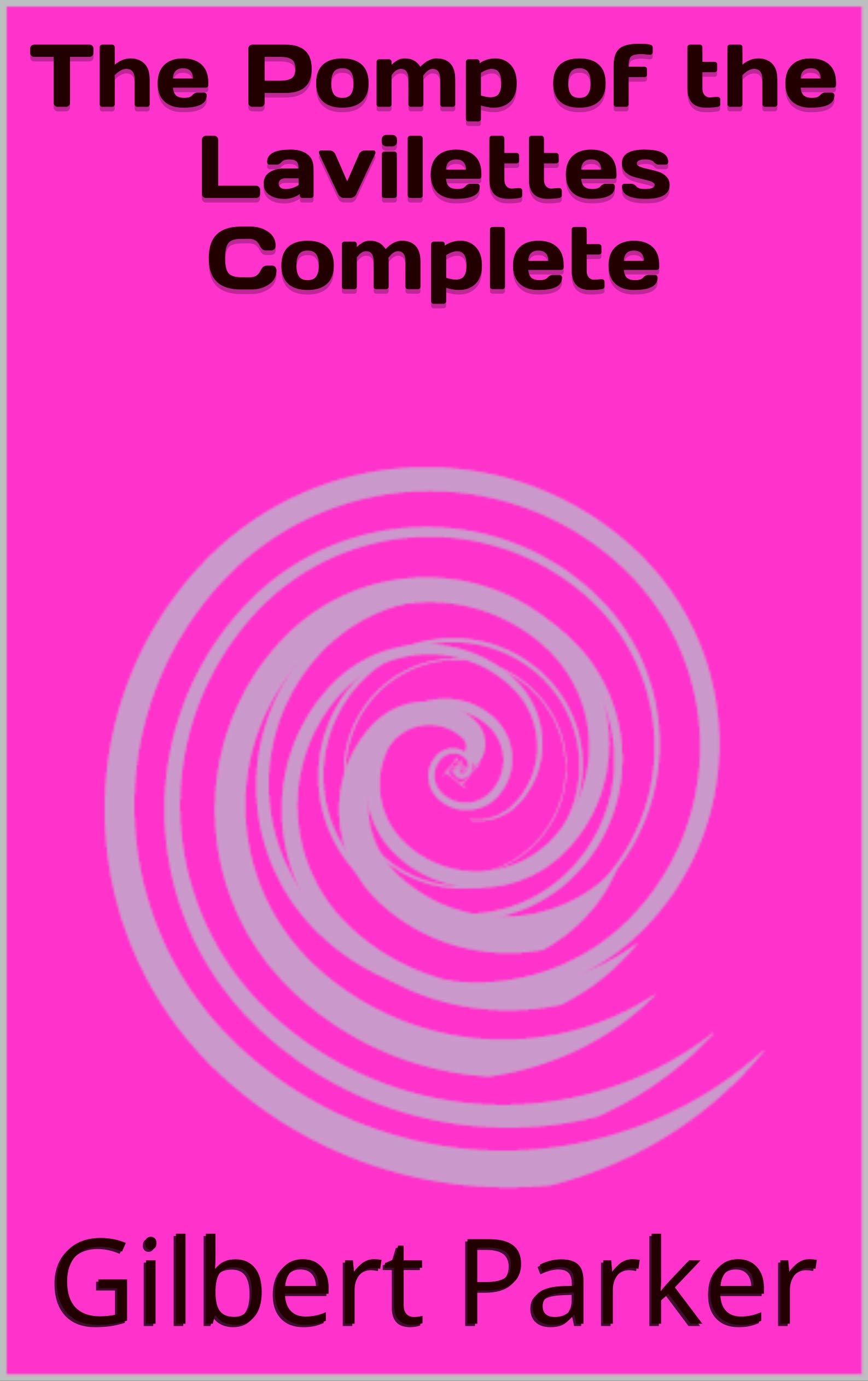 The Pomp of the Lavilettes Complete by Gilbert Parker | Goodreads