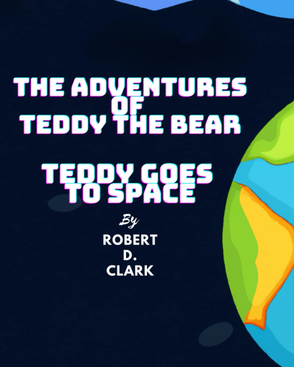The Adventures of Teddy the Bear: Teddy Goes to Space by Mr. Robert D ...