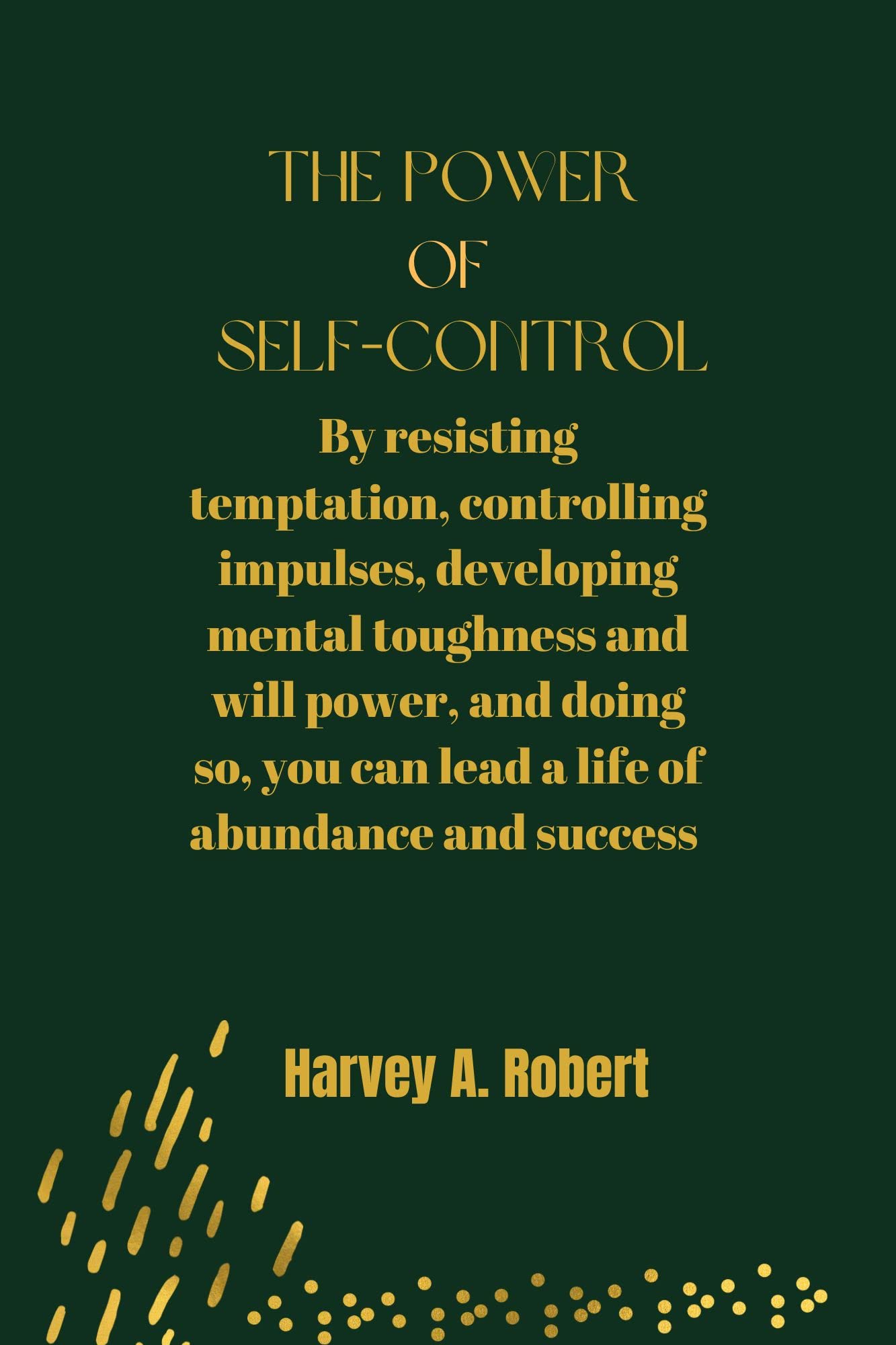 THE POWER OF SELF-CONTROL: By Resisting Temptation, Controlling ...