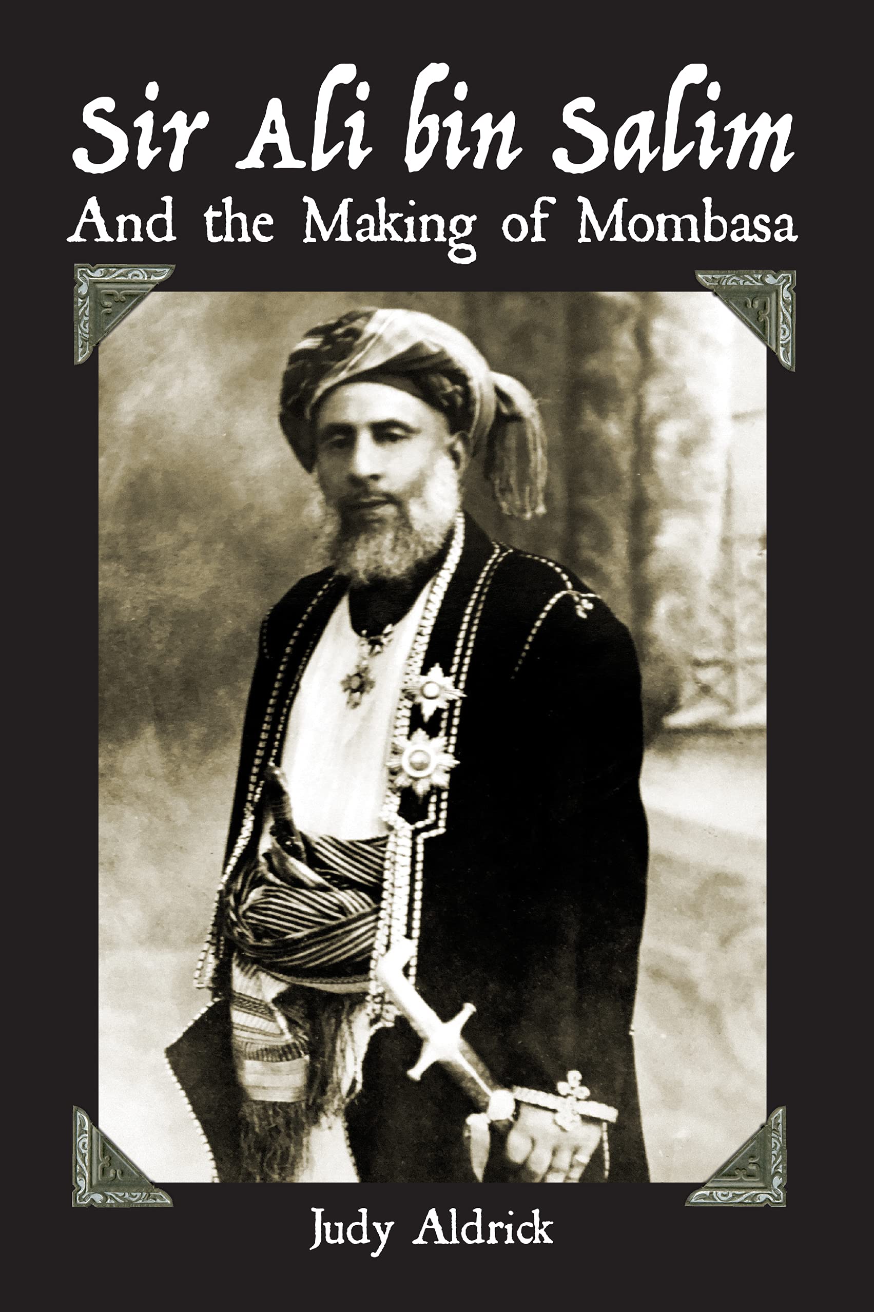 Sir ali Bin Salim and the Making of Mombasa by Judy Aldrick | Goodreads