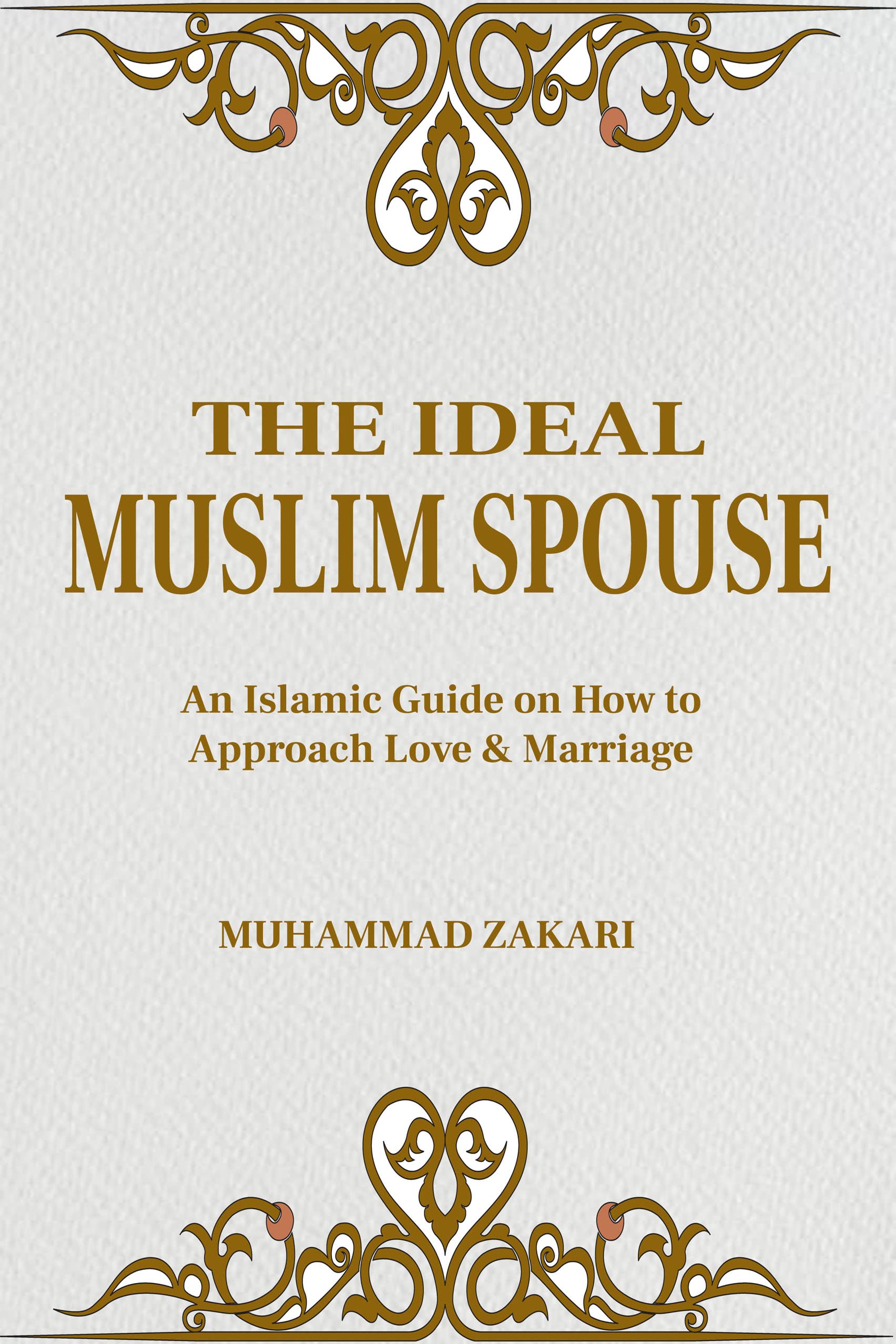 The Ideal Muslim Spouse: An Islamic Marriage Guide on How to Approach ...