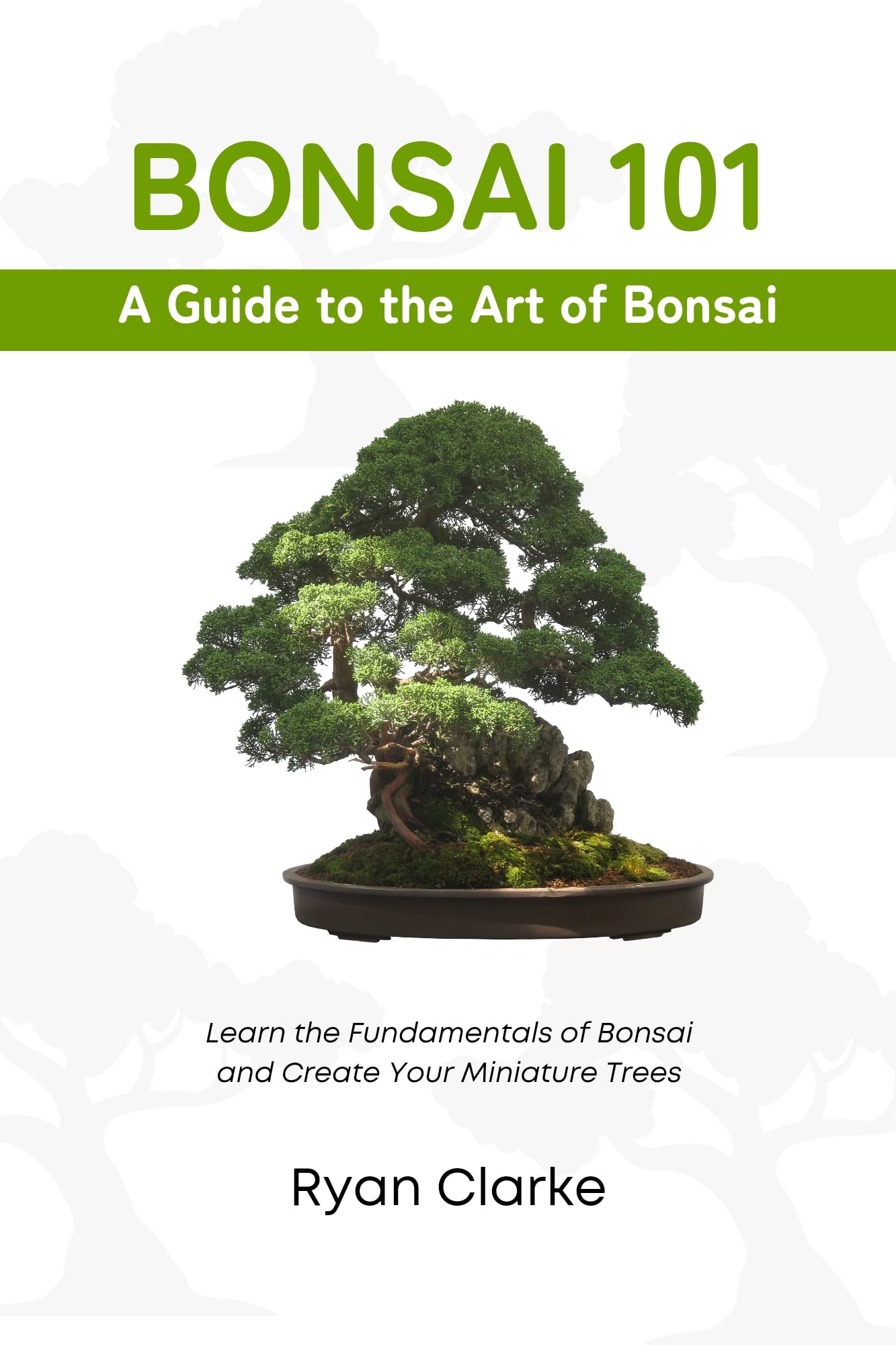 Bonsai 101: A Beginner's Guide to the Art of Bonsai: Learn the ...