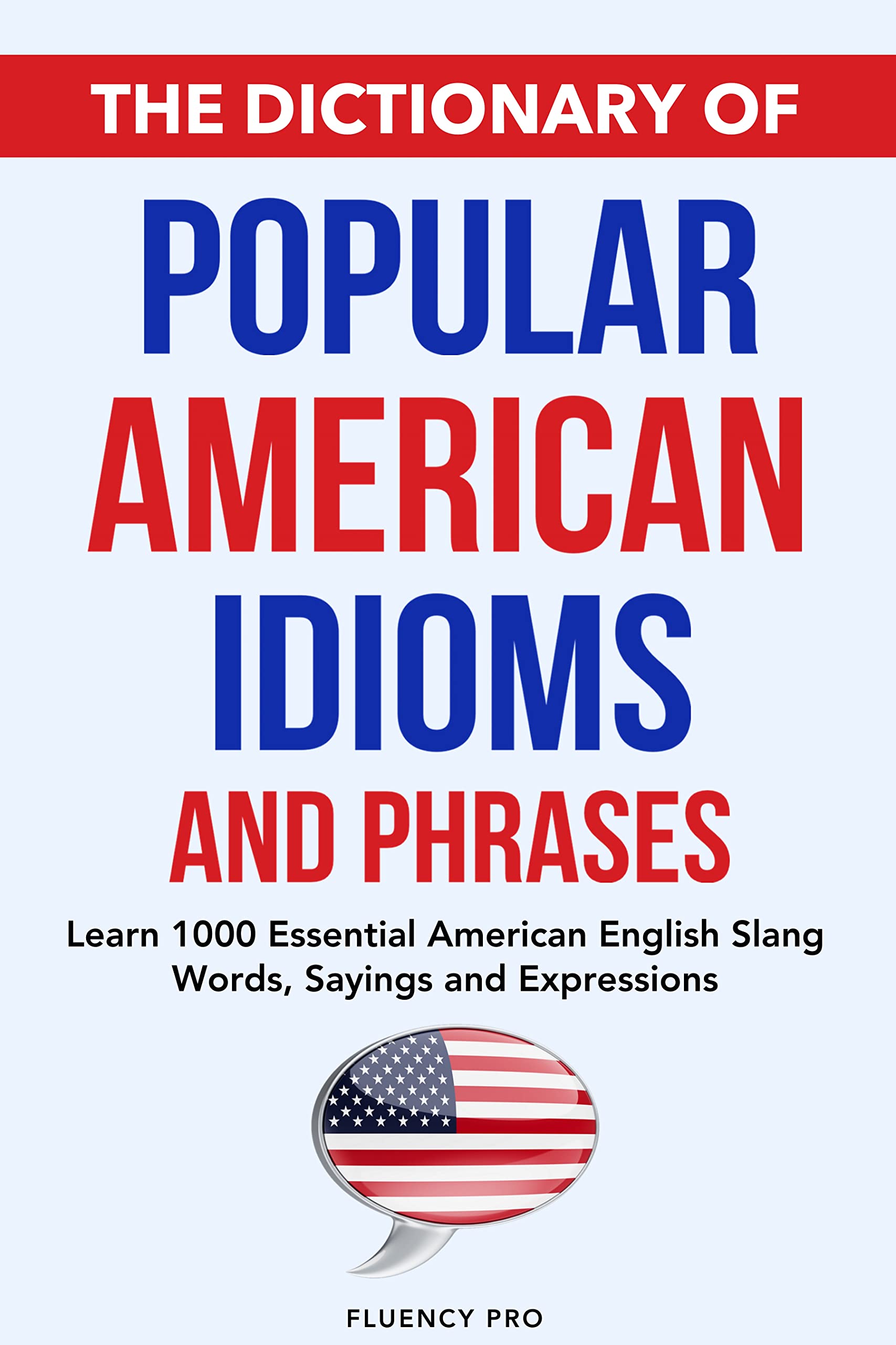 The Dictionary of Popular American Idioms & Phrases: Learn 1000 Essential American English Slang ...